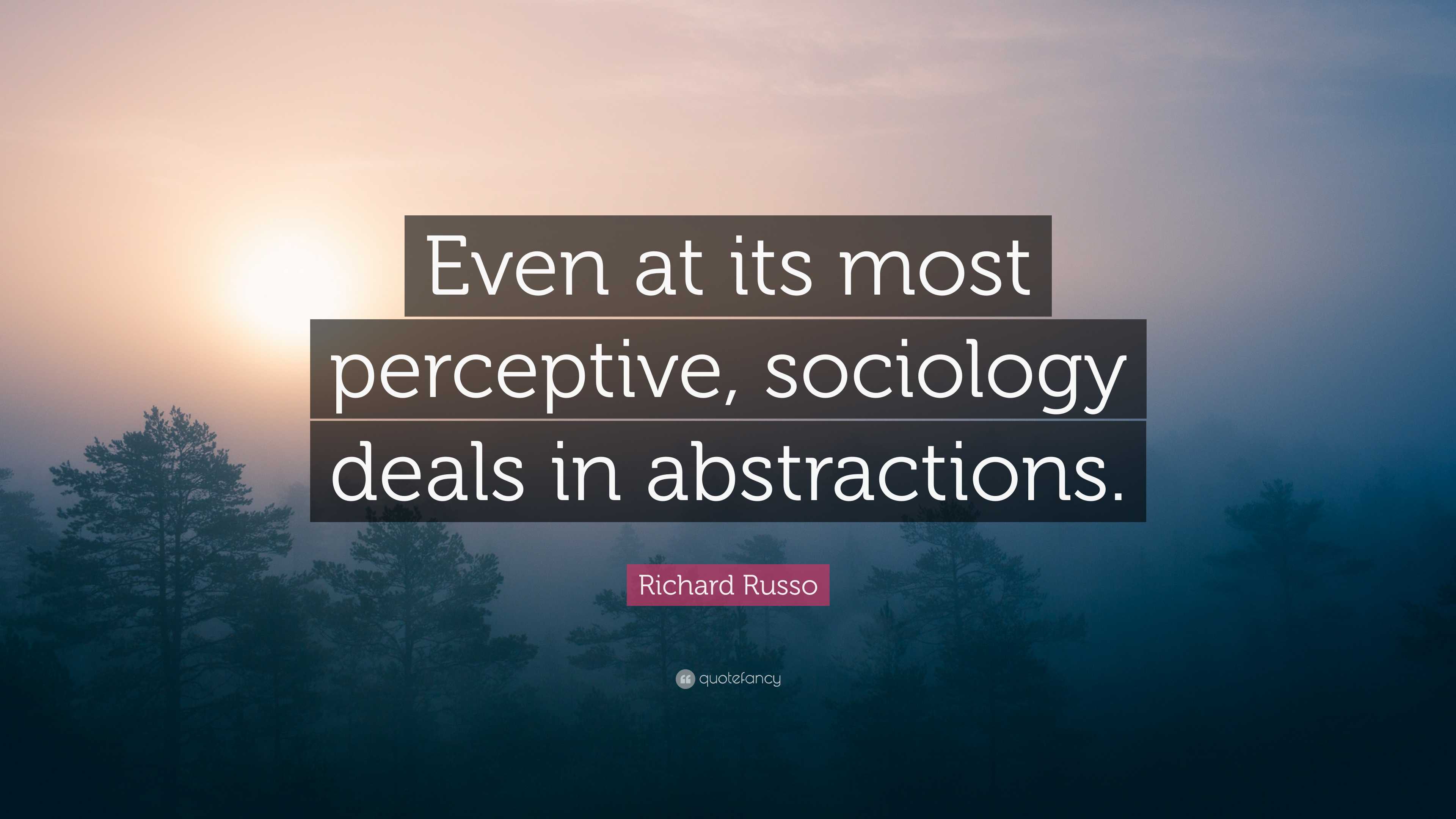 Richard Russo Quote: “Even at its most perceptive, sociology deals in ...