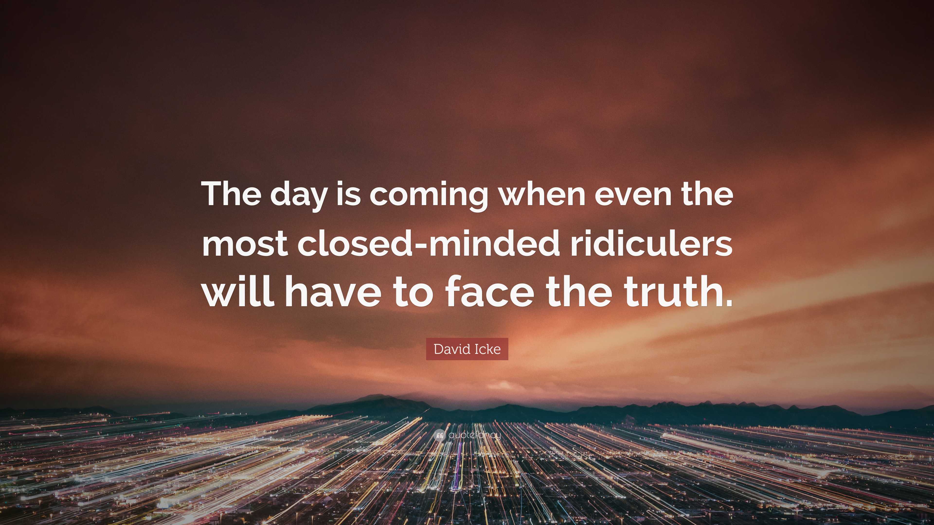 David Icke Quote: “The day is coming when even the most closed-minded ...