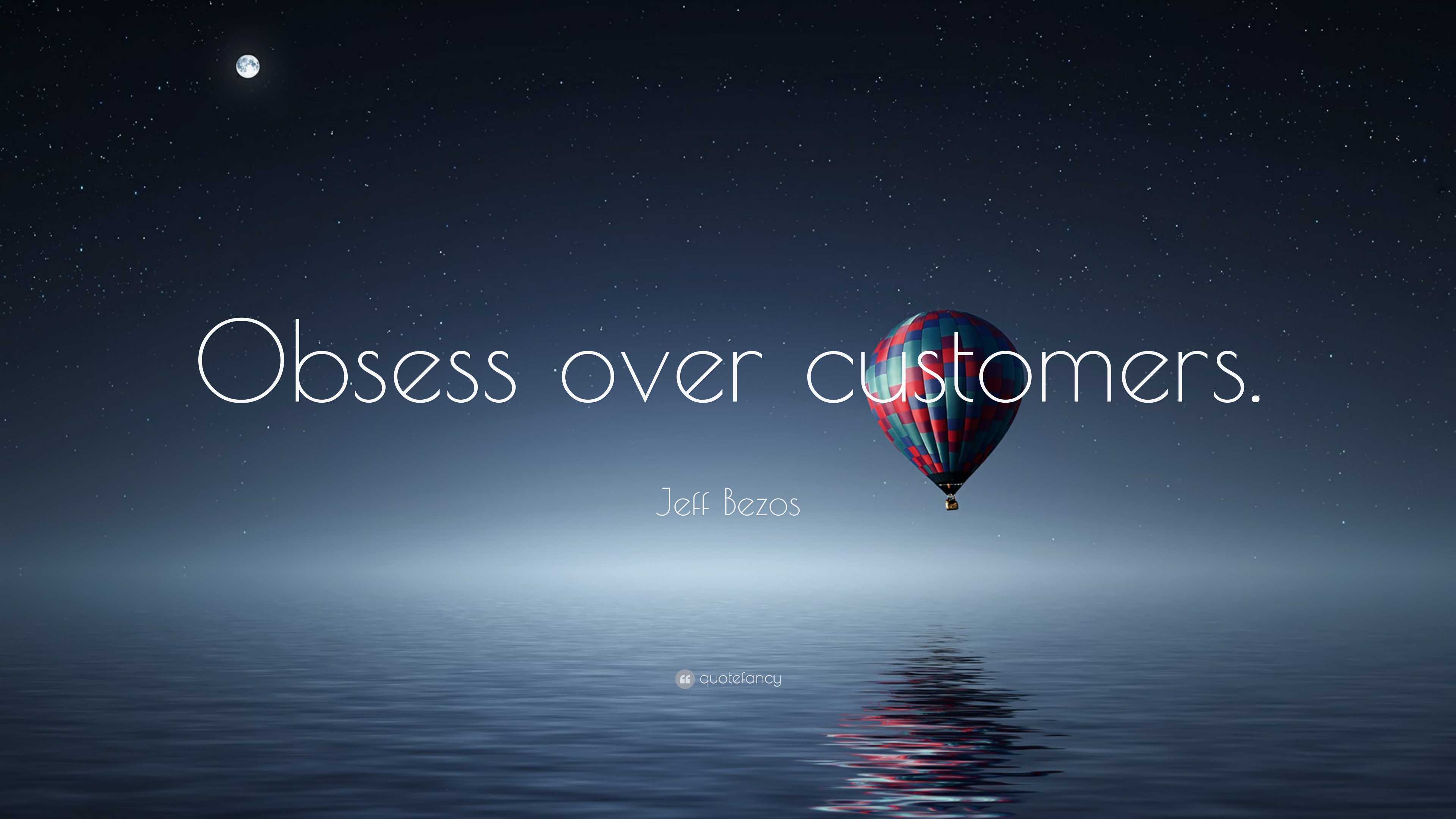 Jeff Bezos Quote: “Obsess over customers.”
