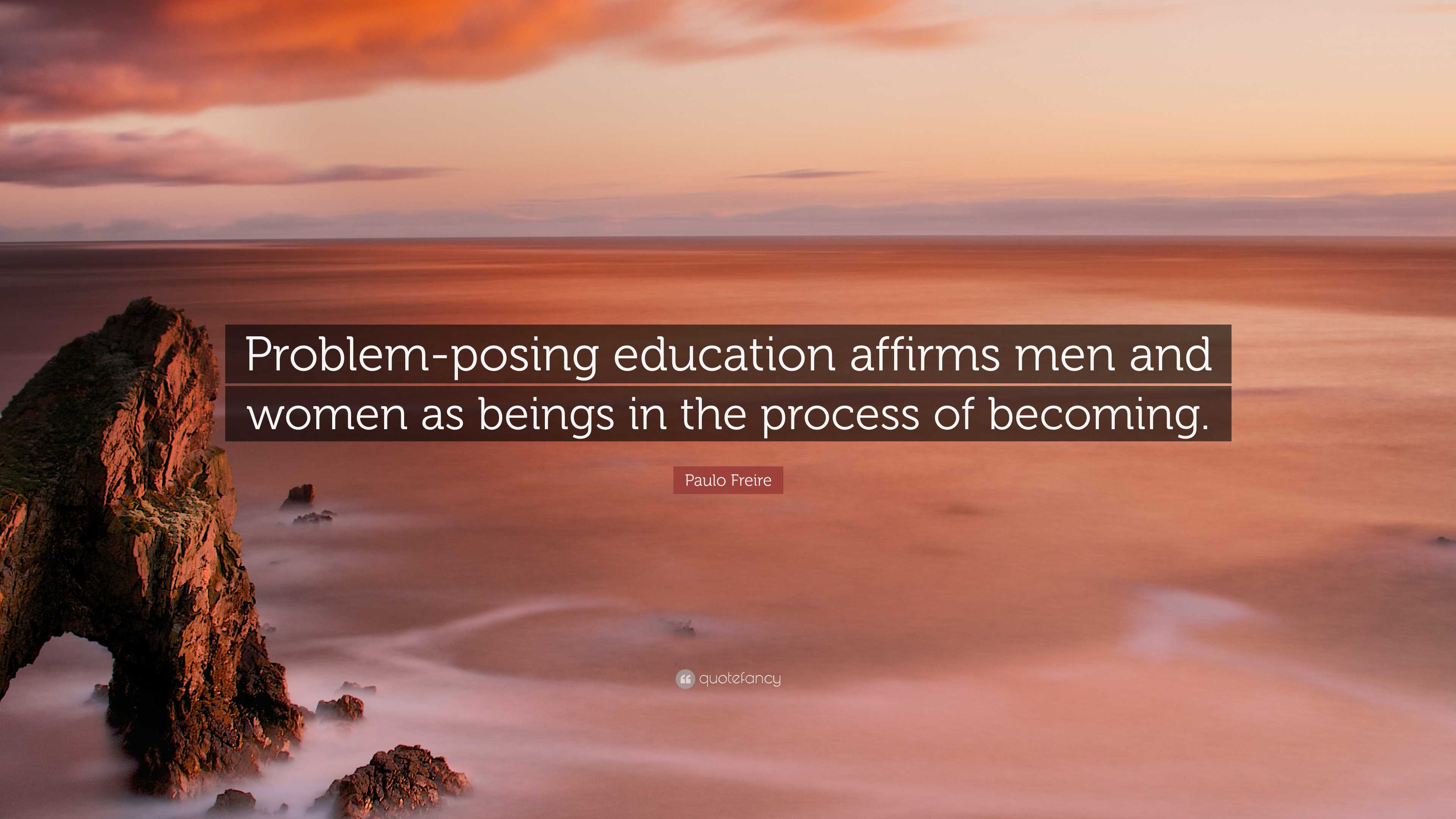 Paulo Freire Quote: “Problem-posing education affirms men and women as ...