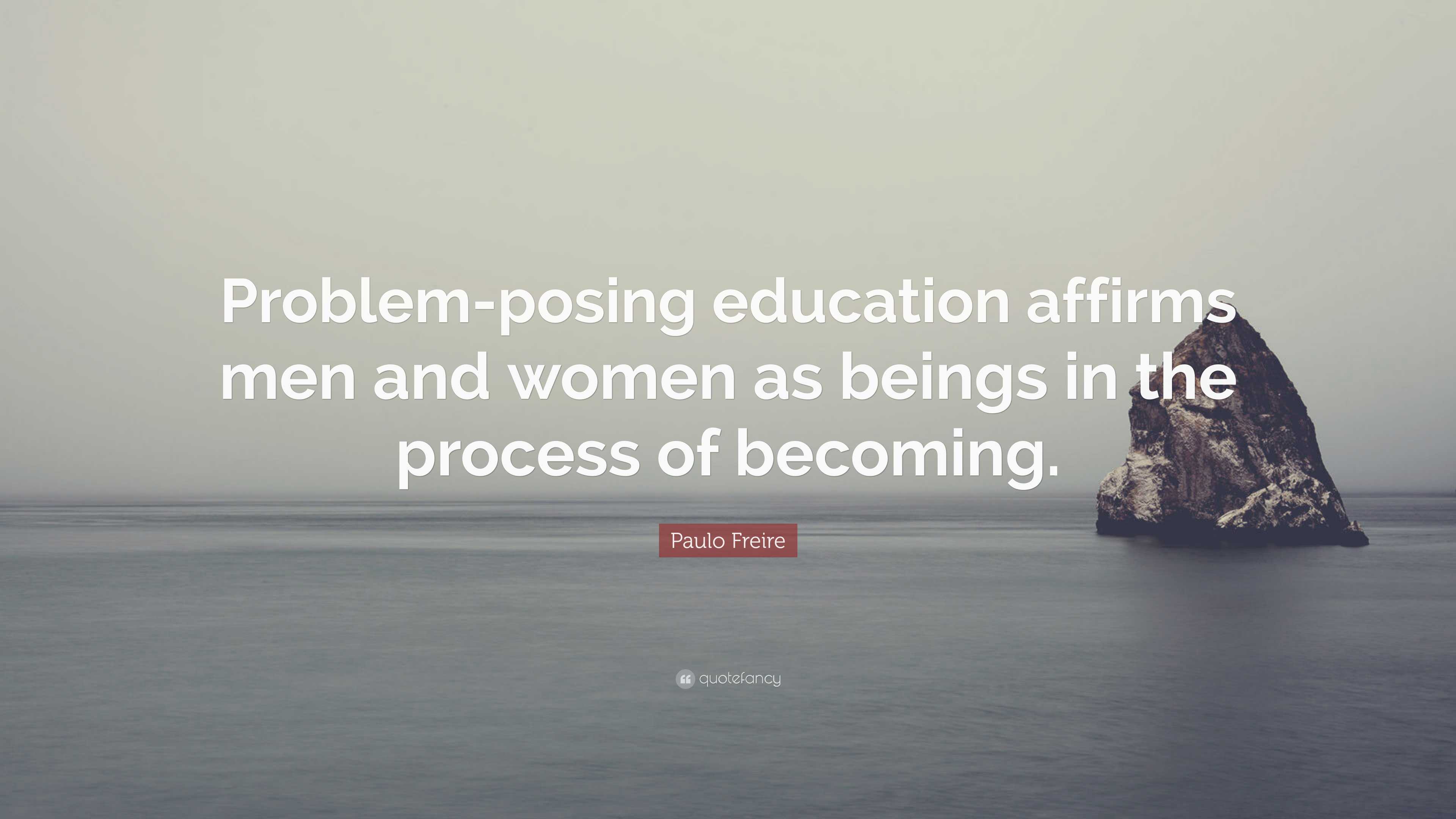 Paulo Freire Quote: “Problem-posing education affirms men and women as ...