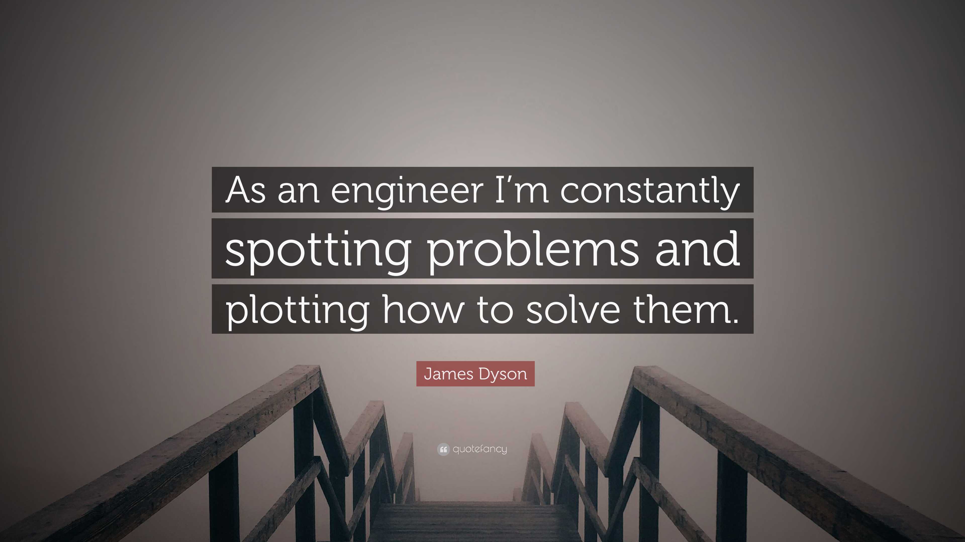 James Dyson Quote: “As an engineer I’m constantly spotting problems and ...
