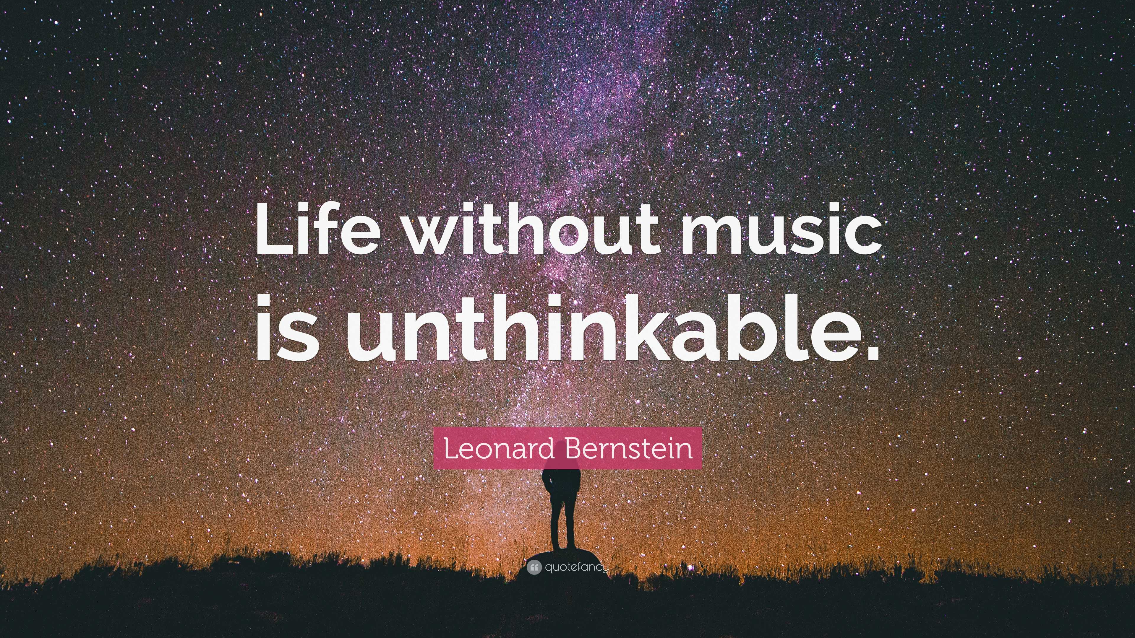 Leonard Bernstein Quote: “Life without music is unthinkable.”