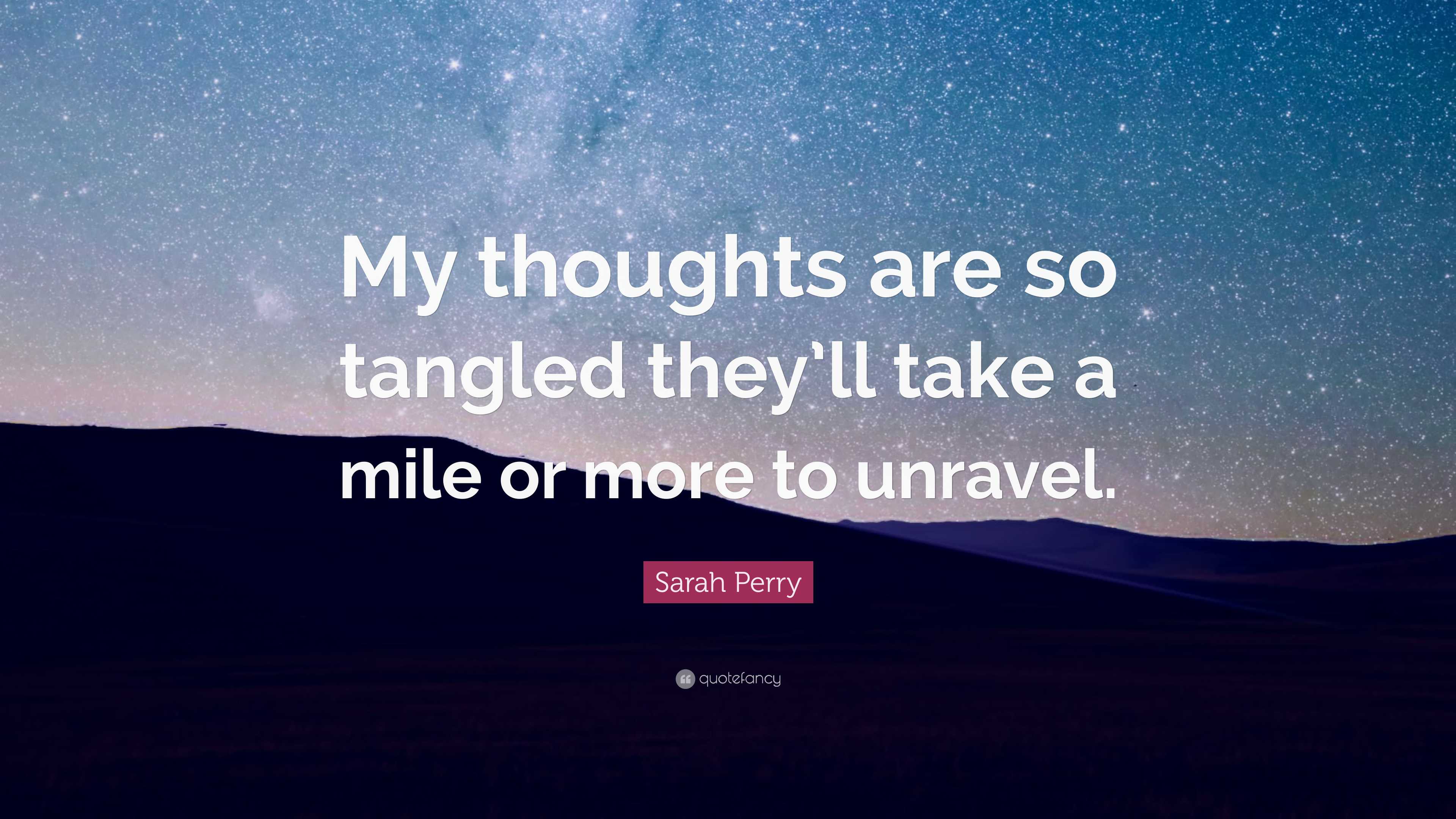 Sarah Perry Quote: “My thoughts are so tangled they’ll take a mile or ...