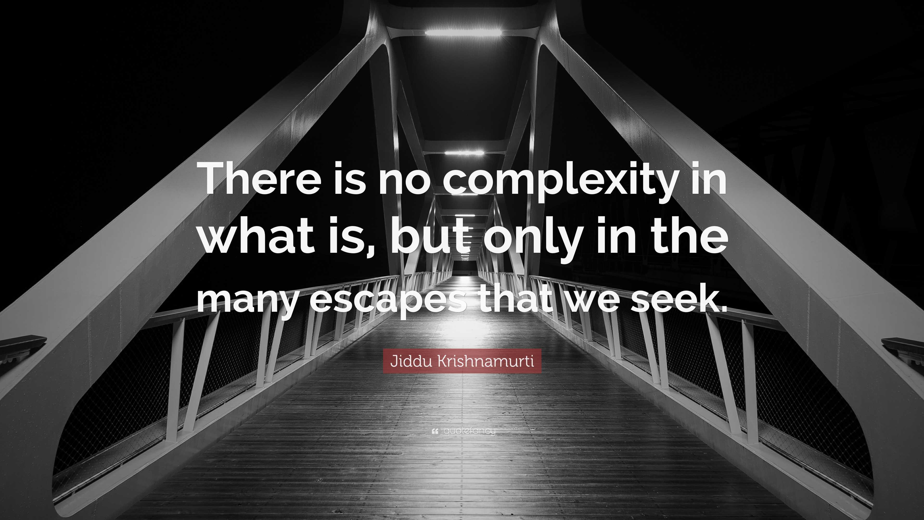 Jiddu Krishnamurti Quote: “There is no complexity in what is, but only ...
