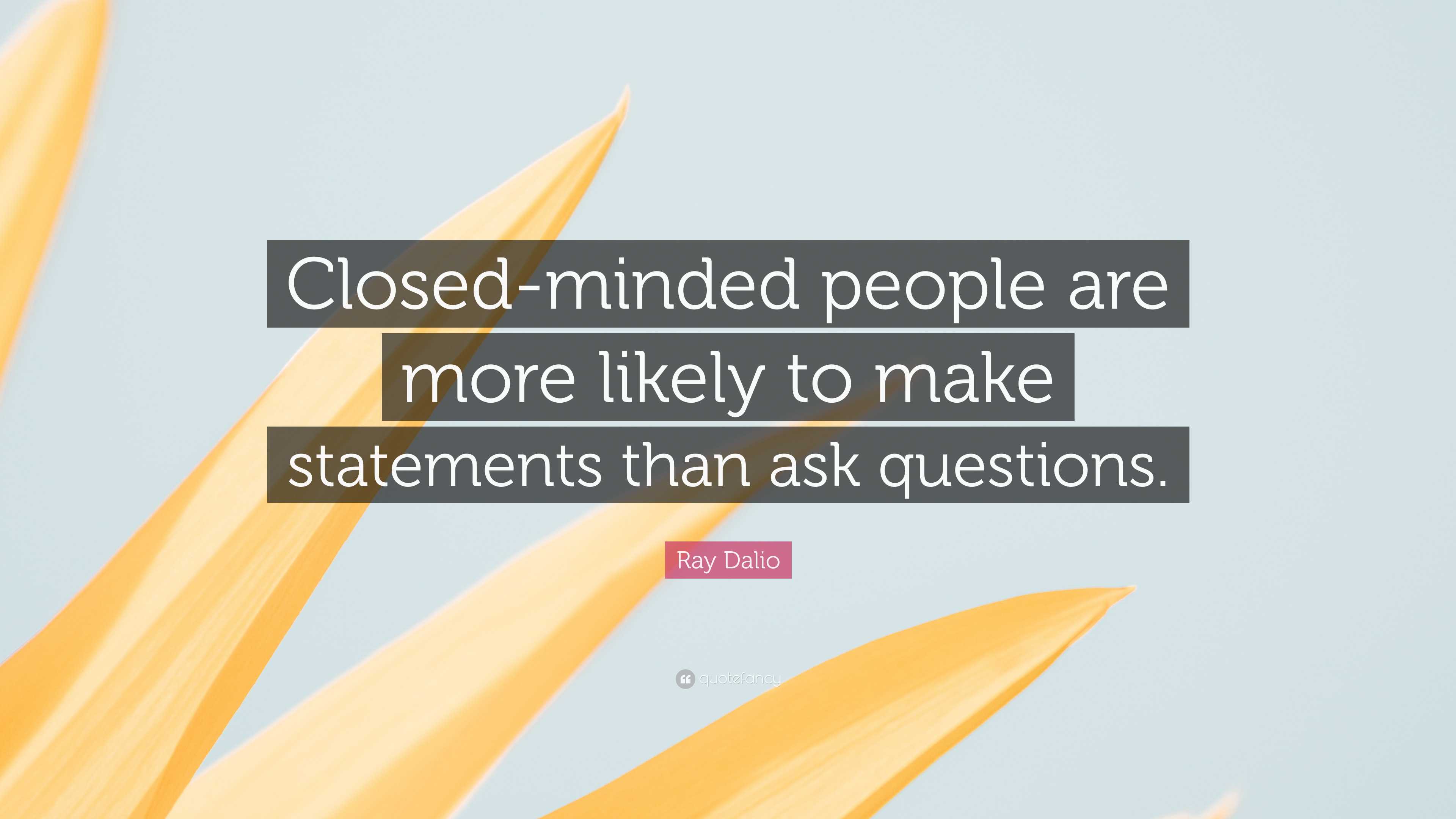 Ray Dalio Quote: “Closed-minded people are more likely to make ...