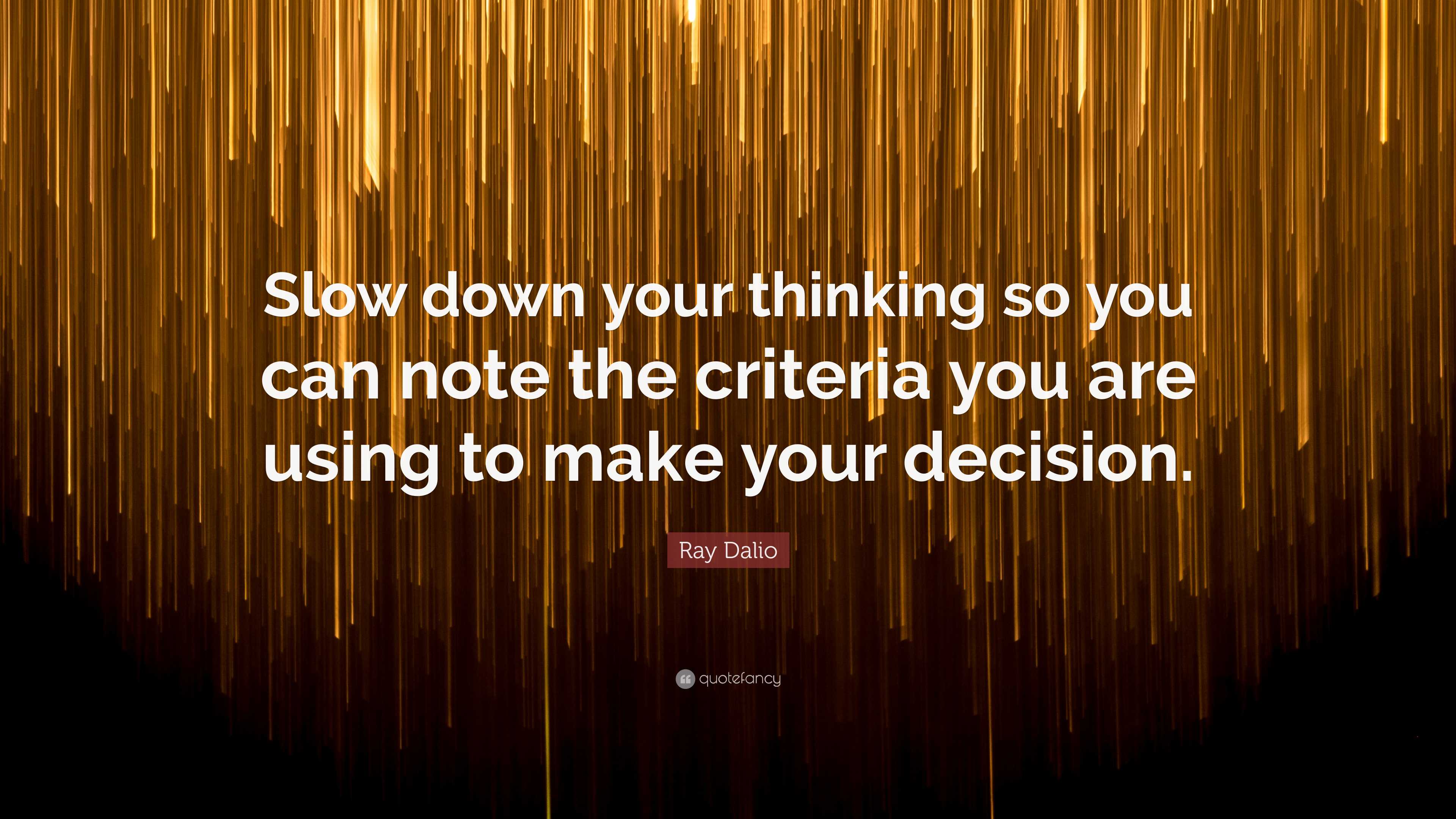 Ray Dalio Quote: “Slow down your thinking so you can note the criteria ...