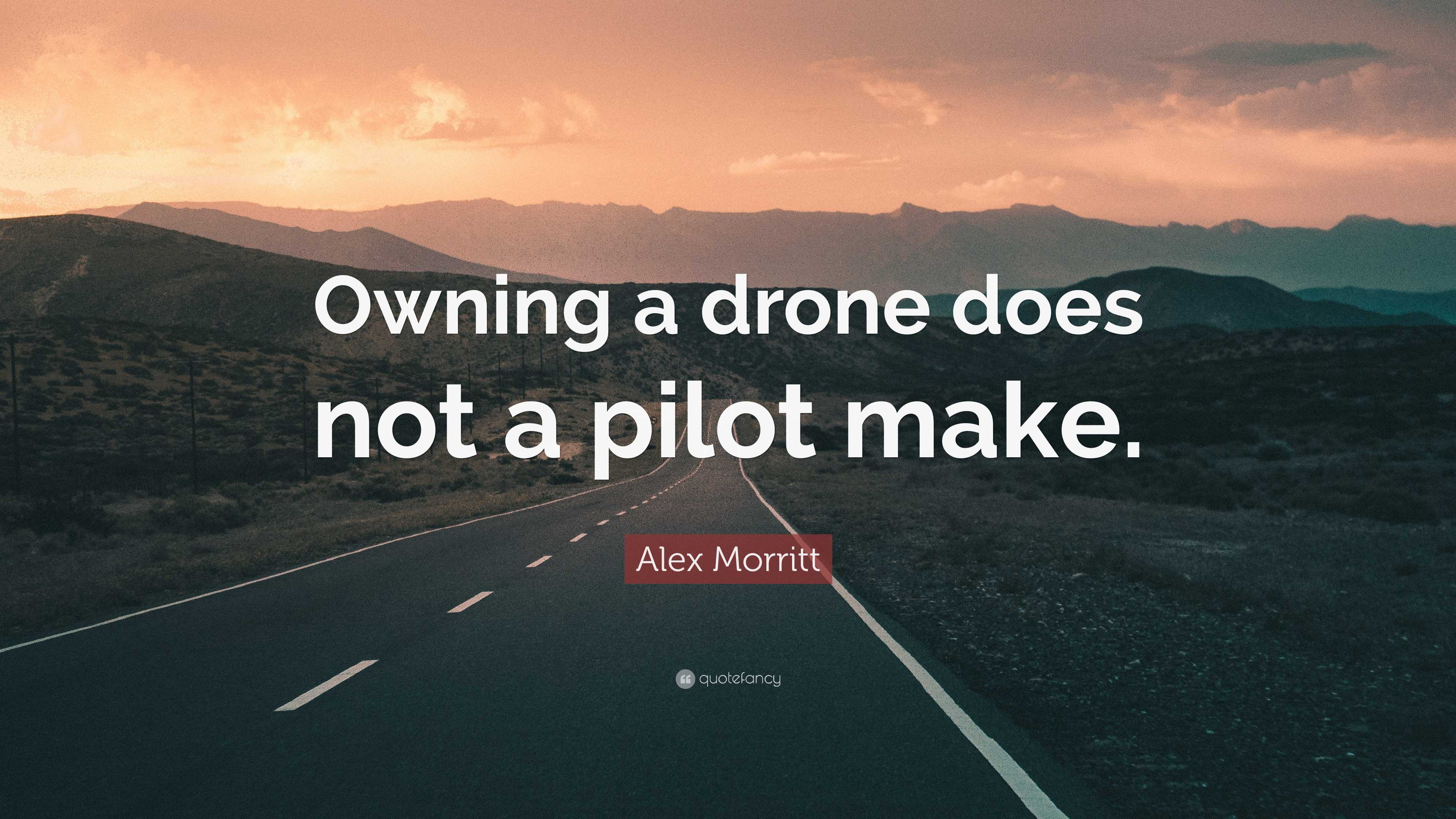 Alex Morritt Quote: “Owning a drone does not a pilot make.”