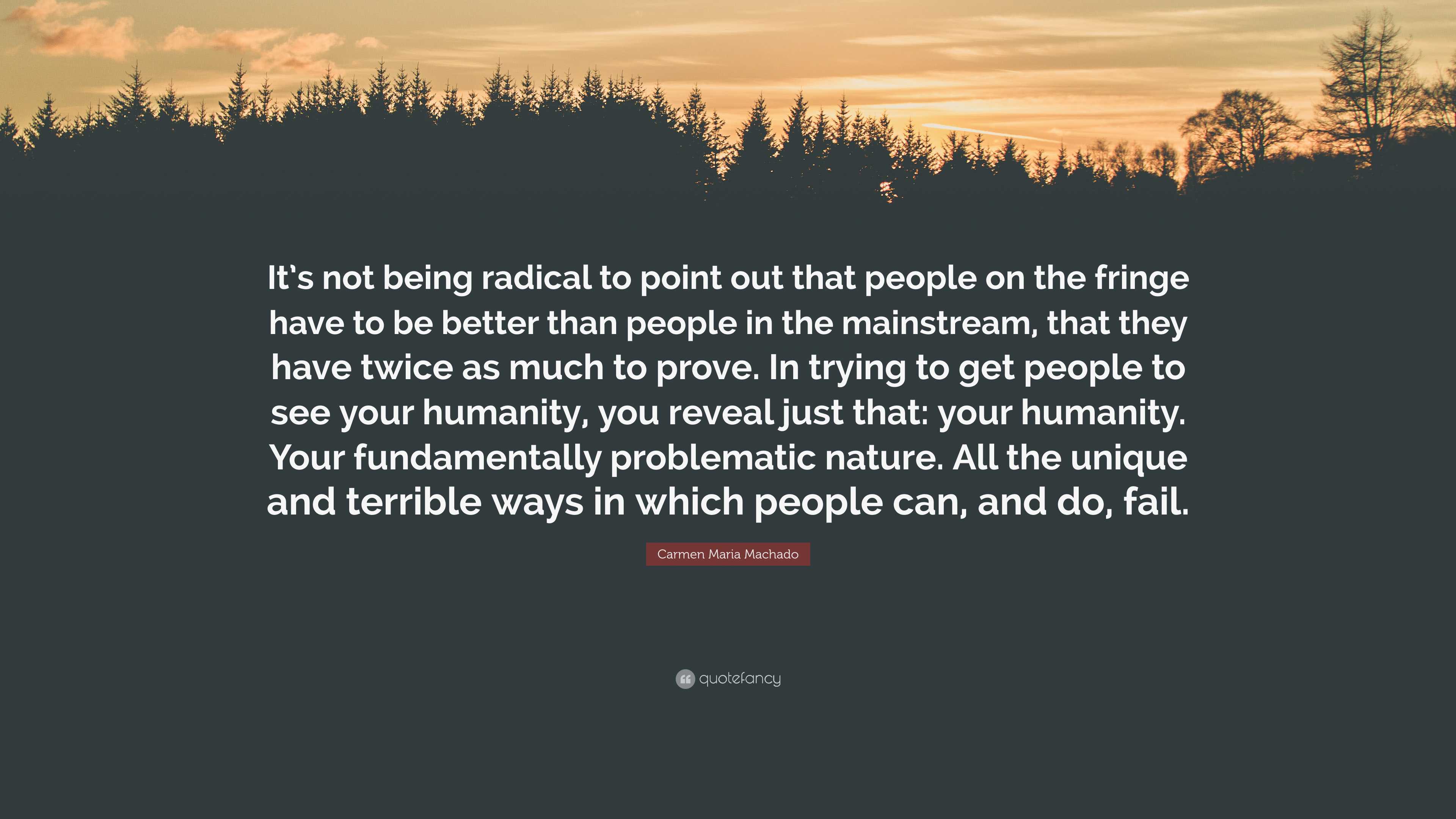 Carmen Maria Machado Quote: “It’s not being radical to point out that ...