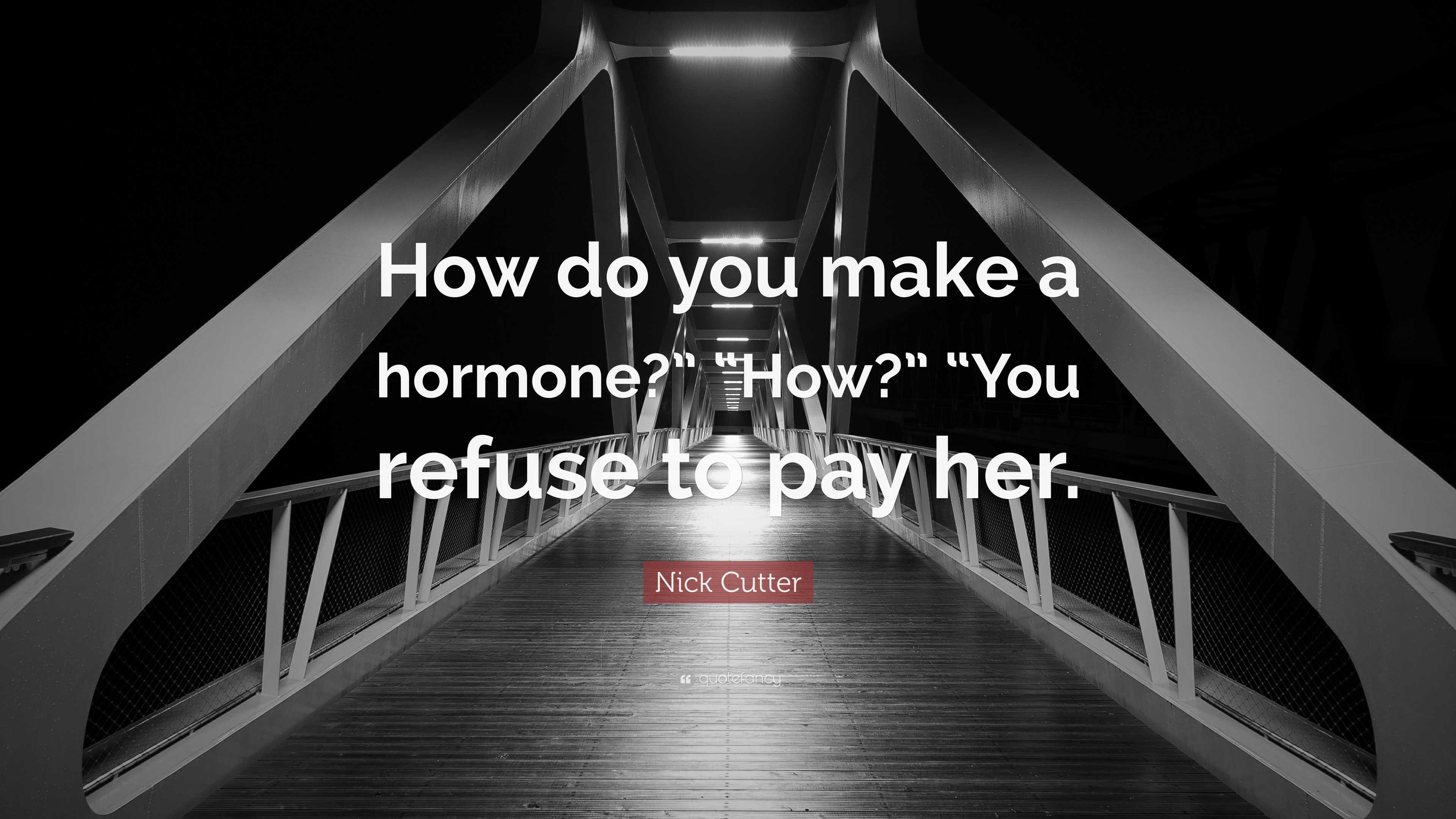 Nick Cutter Quote: “How do you make a hormone?” “How?” “You refuse to ...