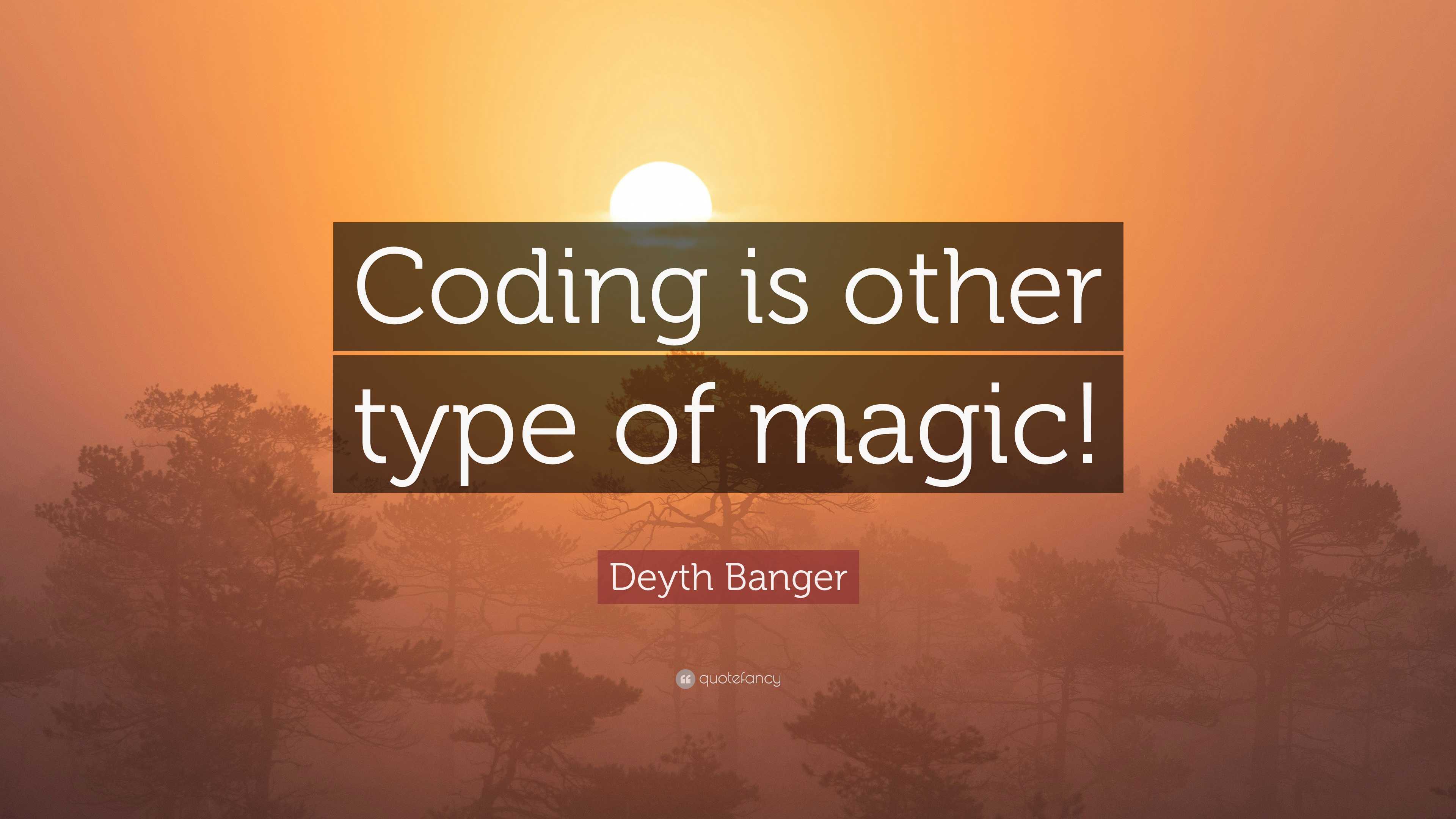 Deyth Banger Quote: “Coding is other type of magic!”