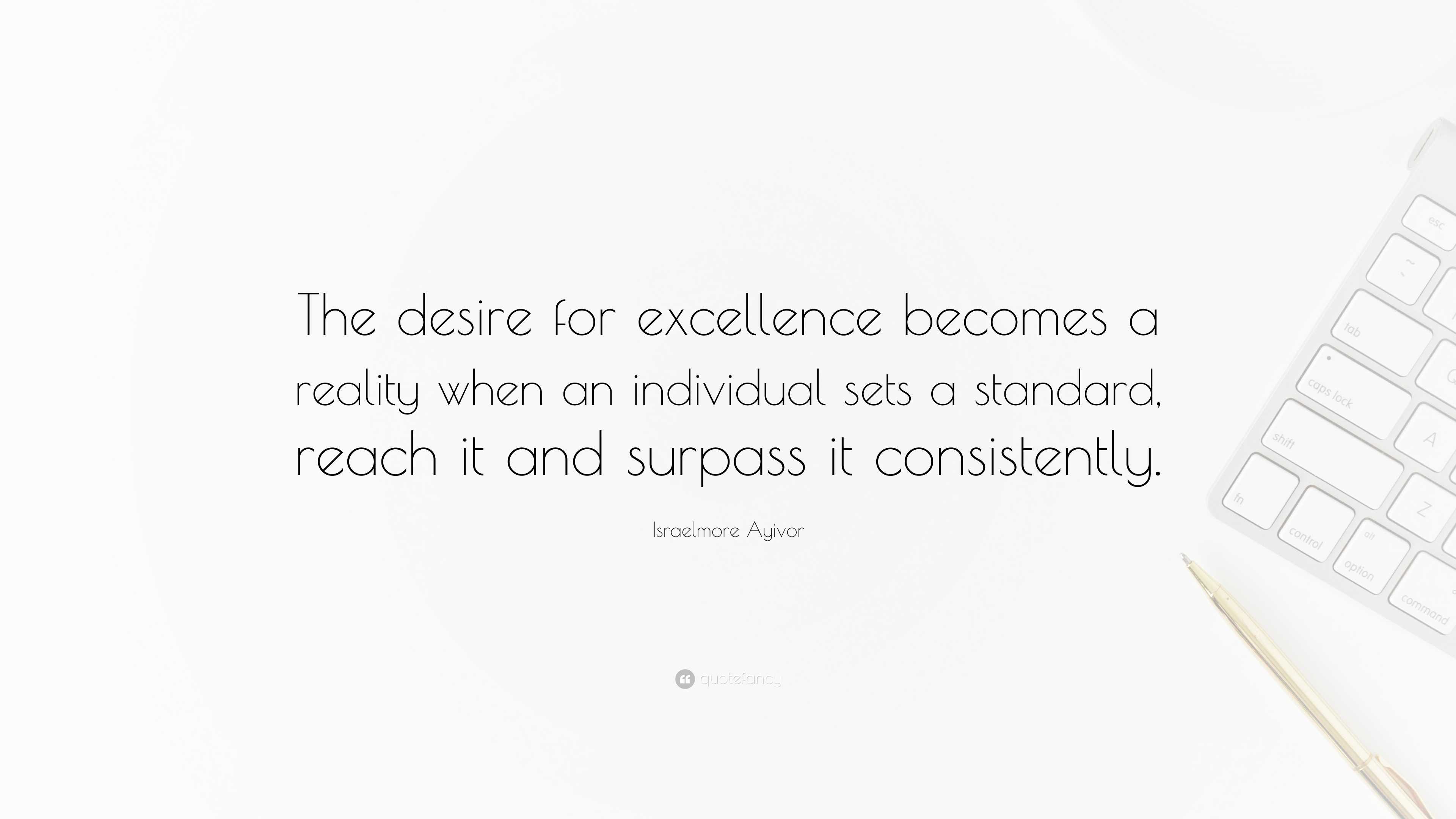 Israelmore Ayivor Quote: “The desire for excellence becomes a reality ...
