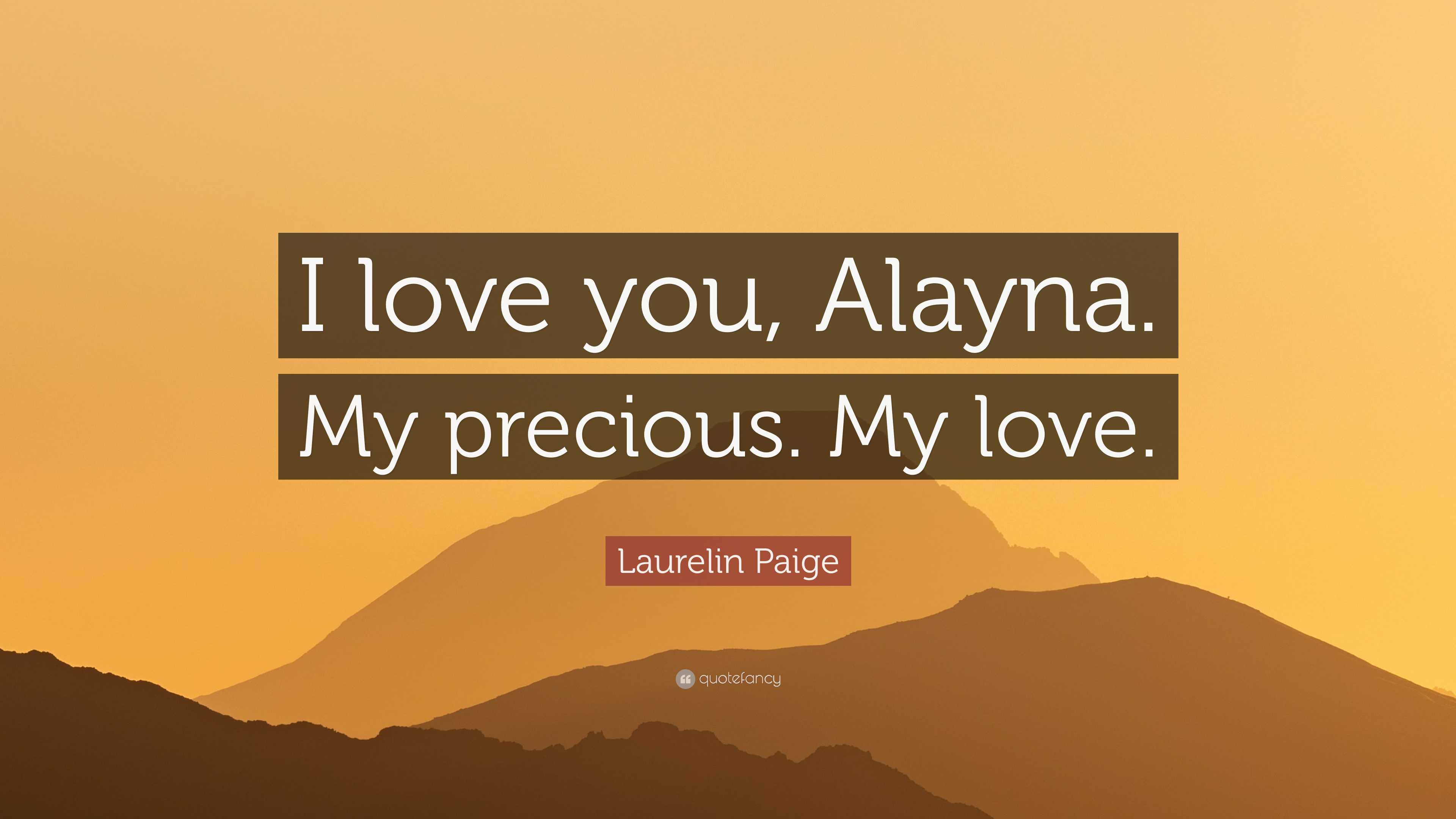 Laurelin Paige Quote: “I love you, Alayna. My precious. My love.”