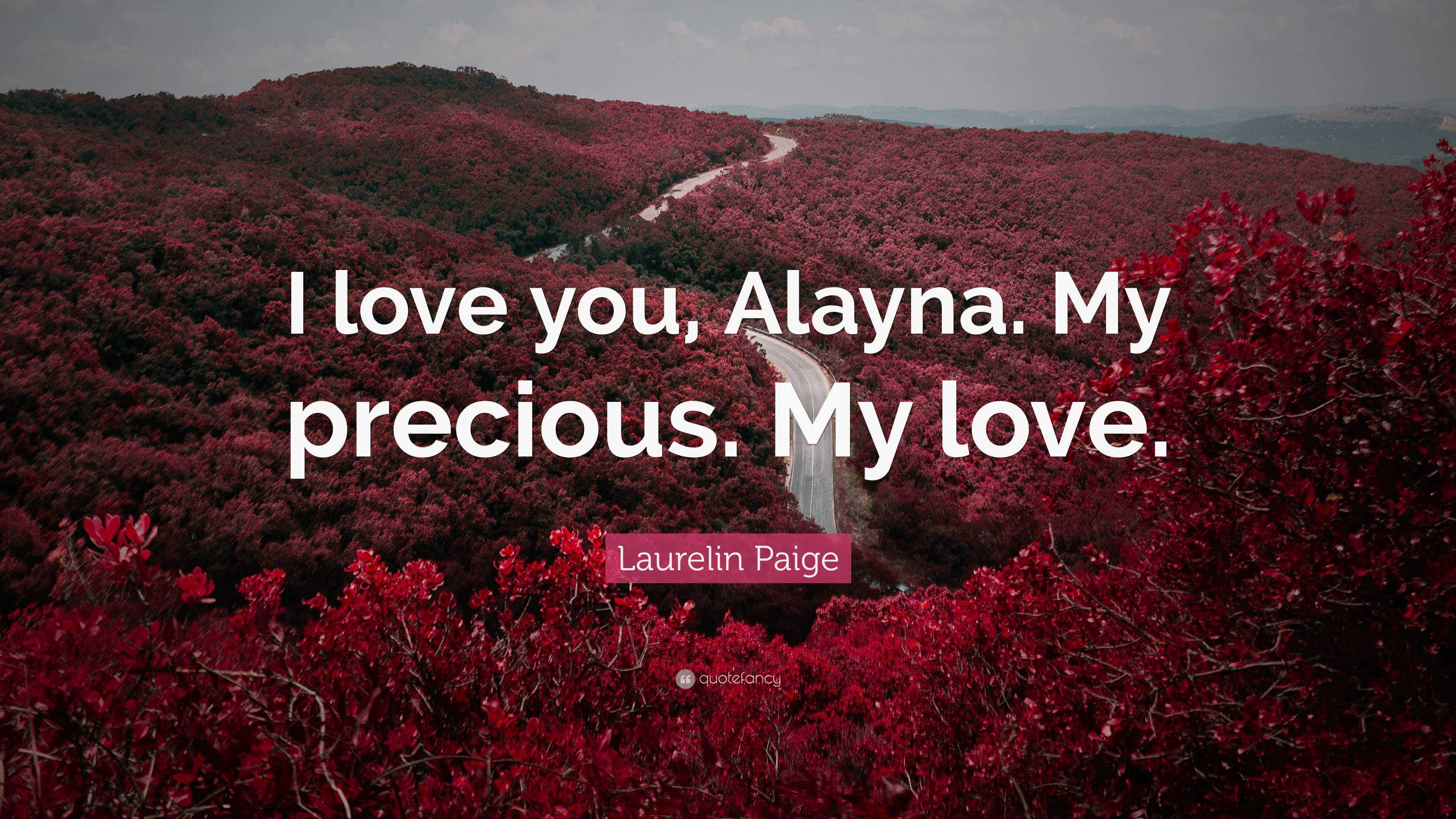 Laurelin Paige Quote: “I love you, Alayna. My precious. My love.”