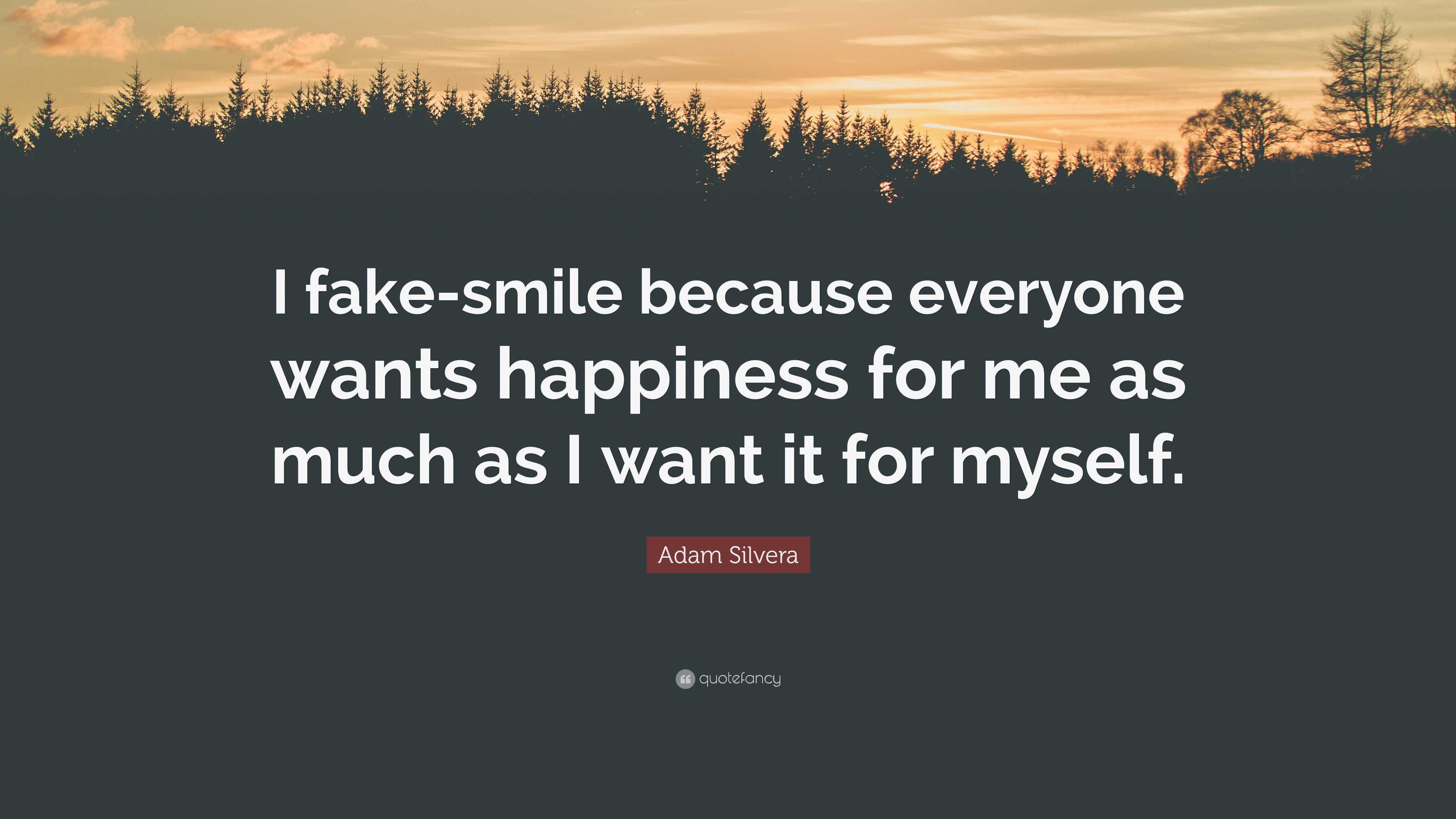 Adam Silvera Quote: “I fake-smile because everyone wants happiness for ...