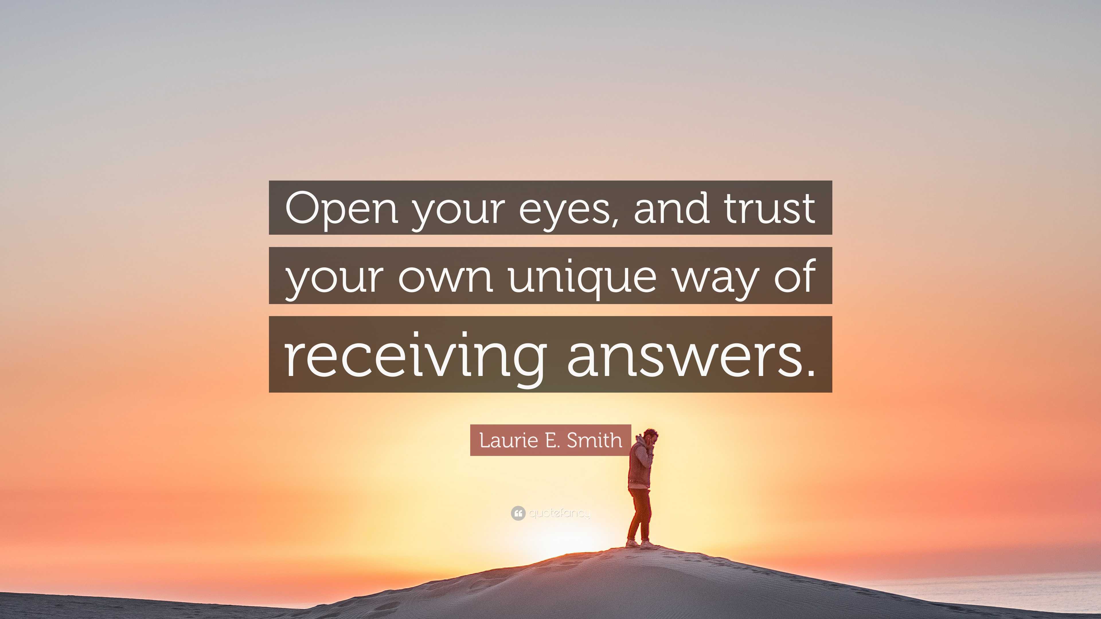 Laurie E. Smith Quote: “Open your eyes, and trust your own unique way ...