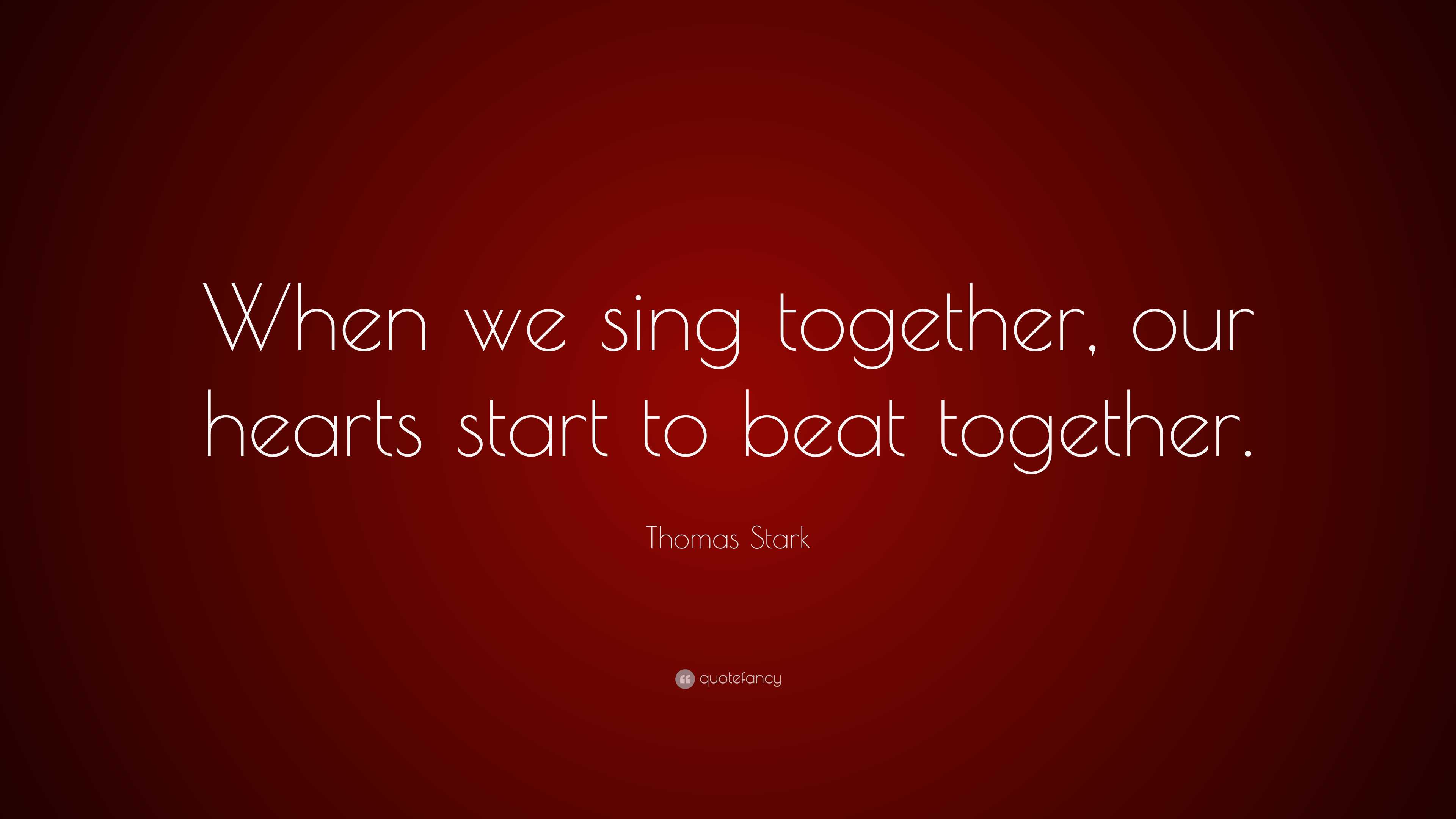 Thomas Stark Quote: “When we sing together, our hearts start to beat ...