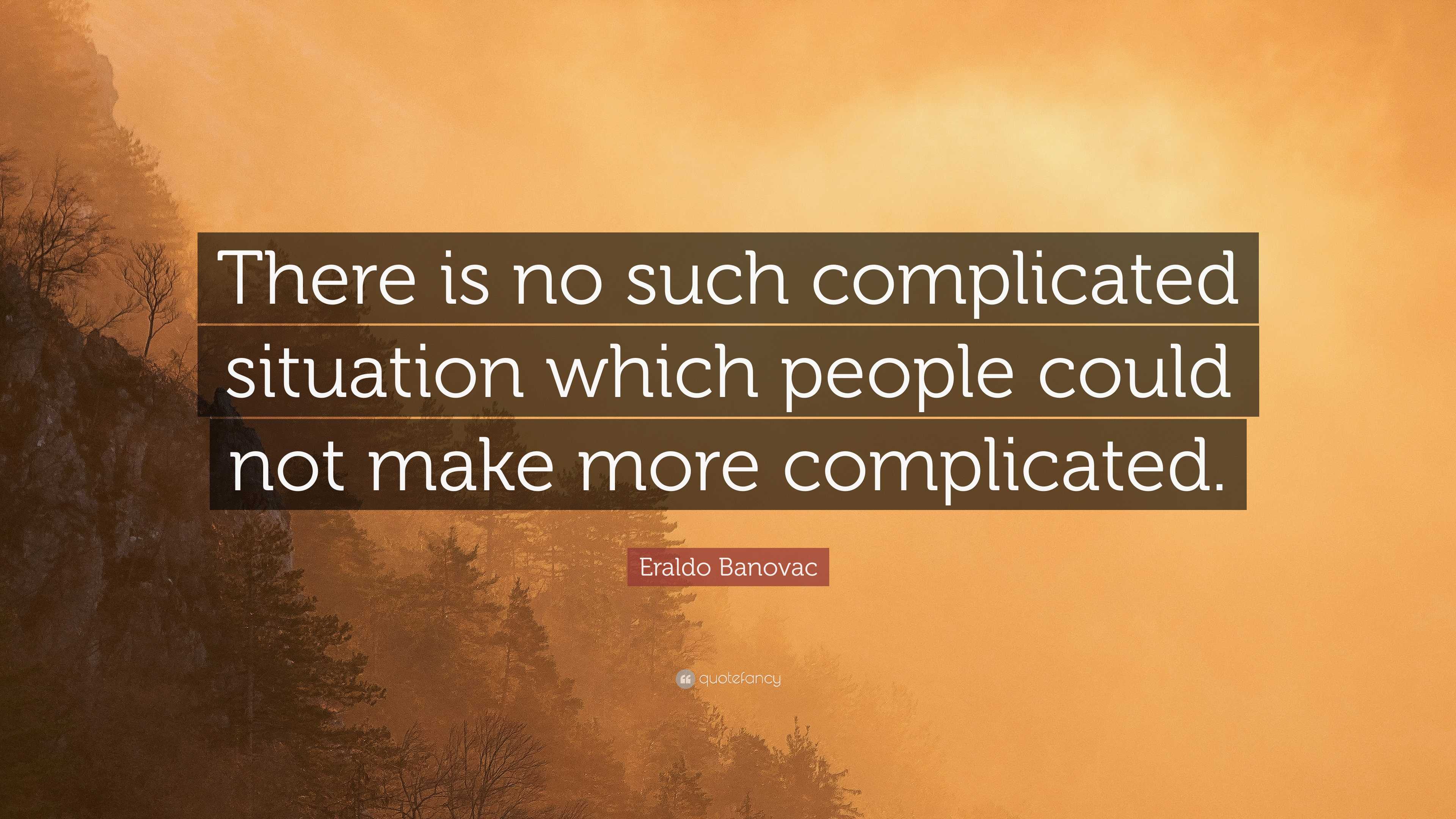 Eraldo Banovac Quote: “There is no such complicated situation which ...