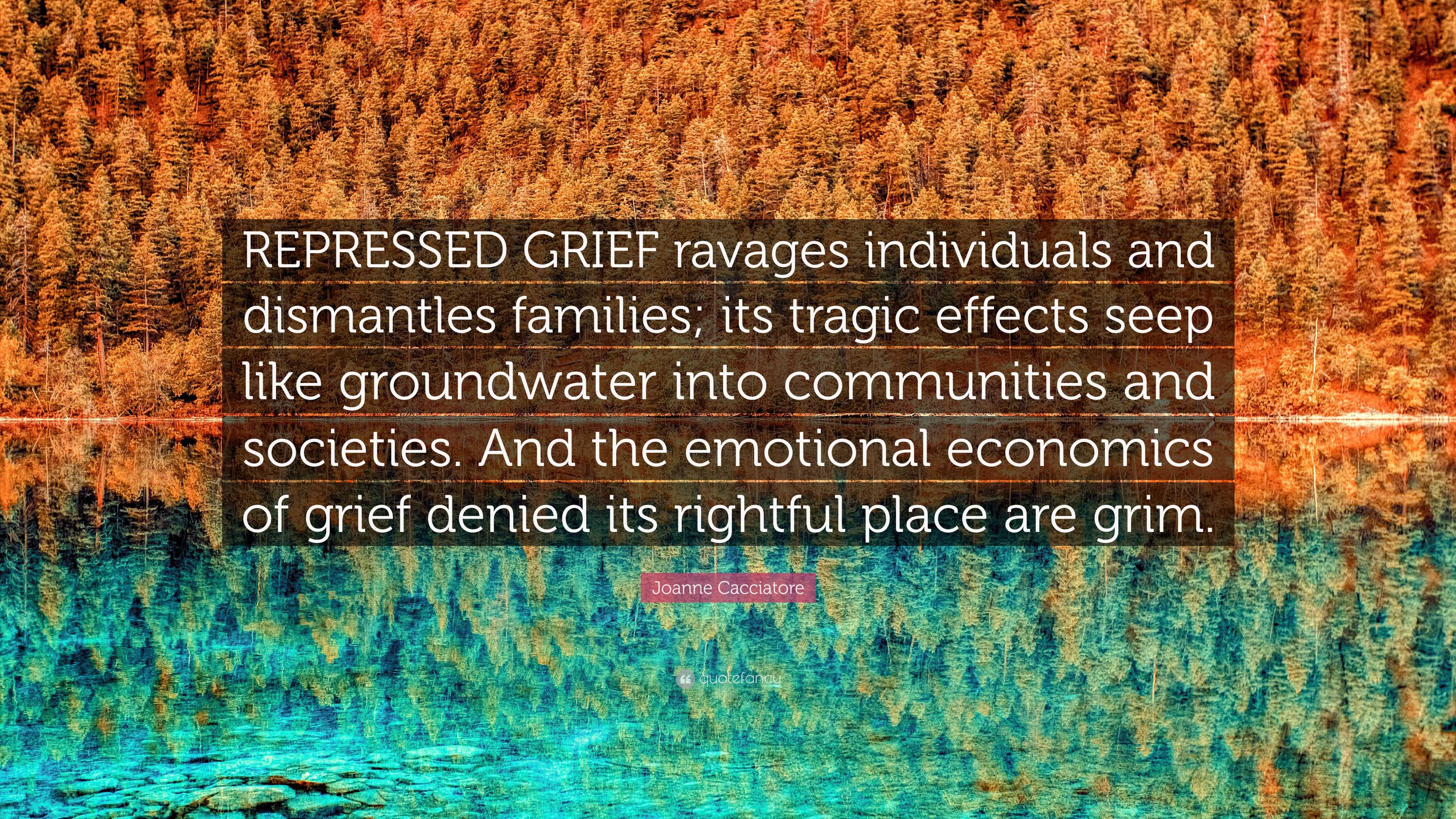 Joanne Cacciatore Quote: “REPRESSED GRIEF ravages individuals and ...