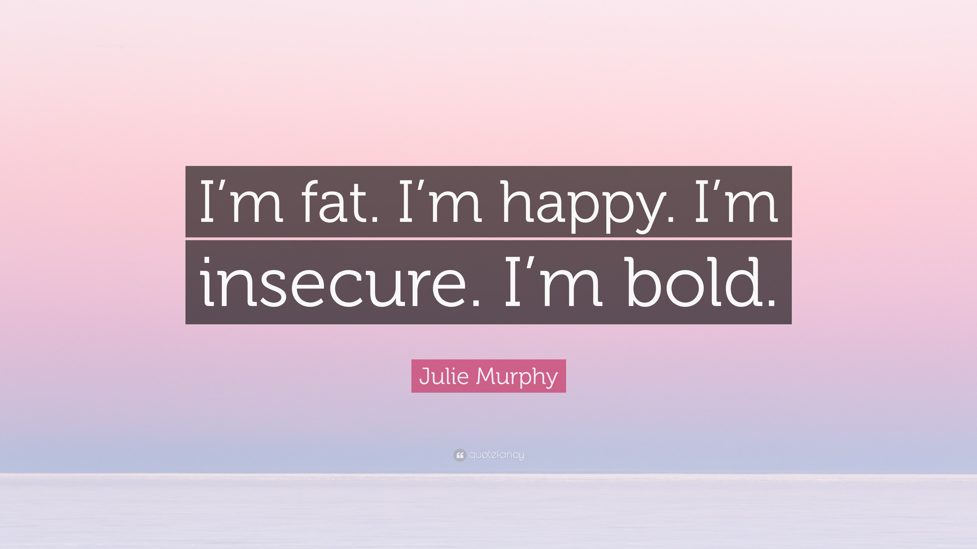 Julie Murphy Quote: “I’m fat. I’m happy. I’m insecure. I’m bold.”