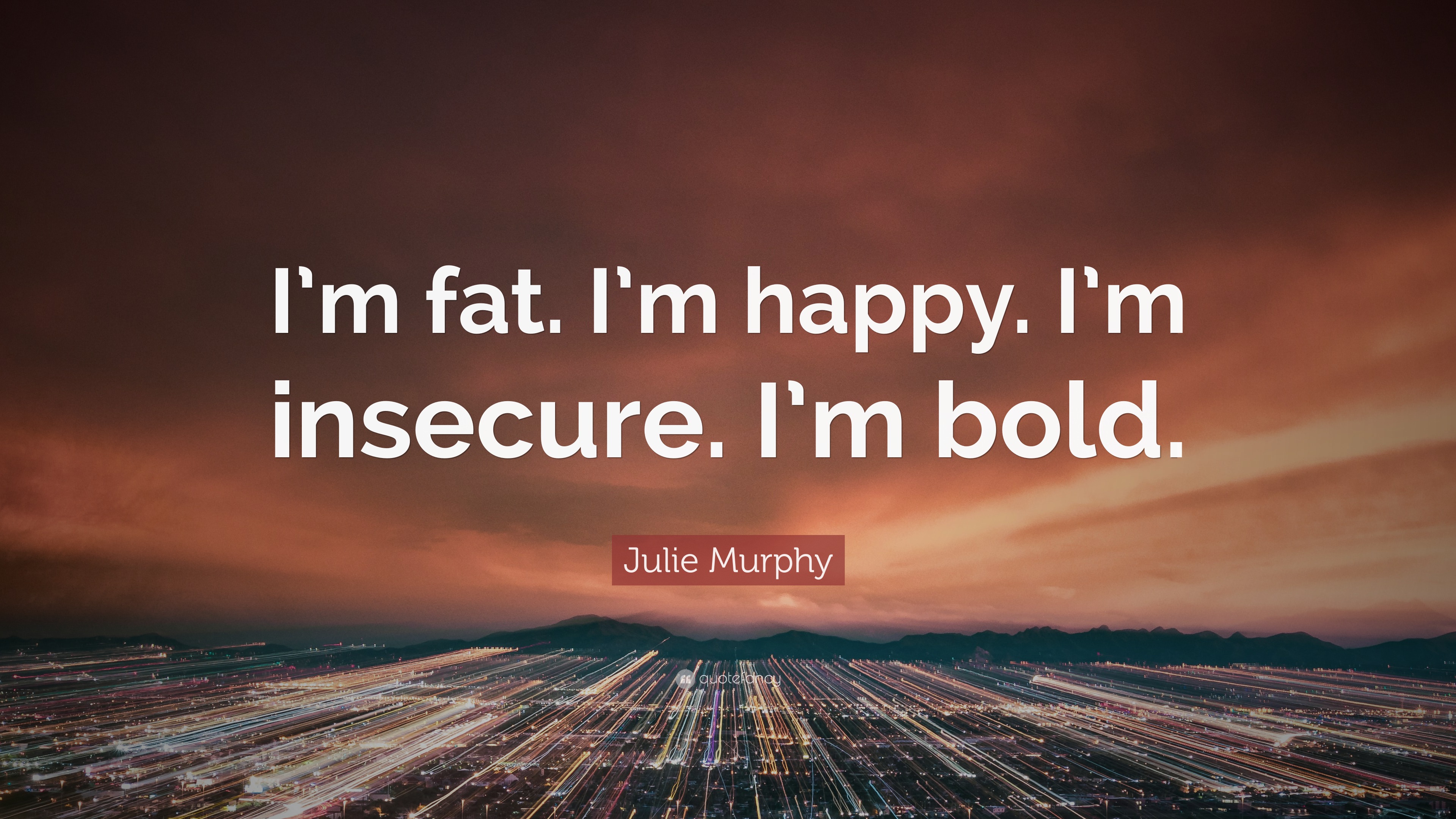 Julie Murphy Quote: “I’m fat. I’m happy. I’m insecure. I’m bold.”
