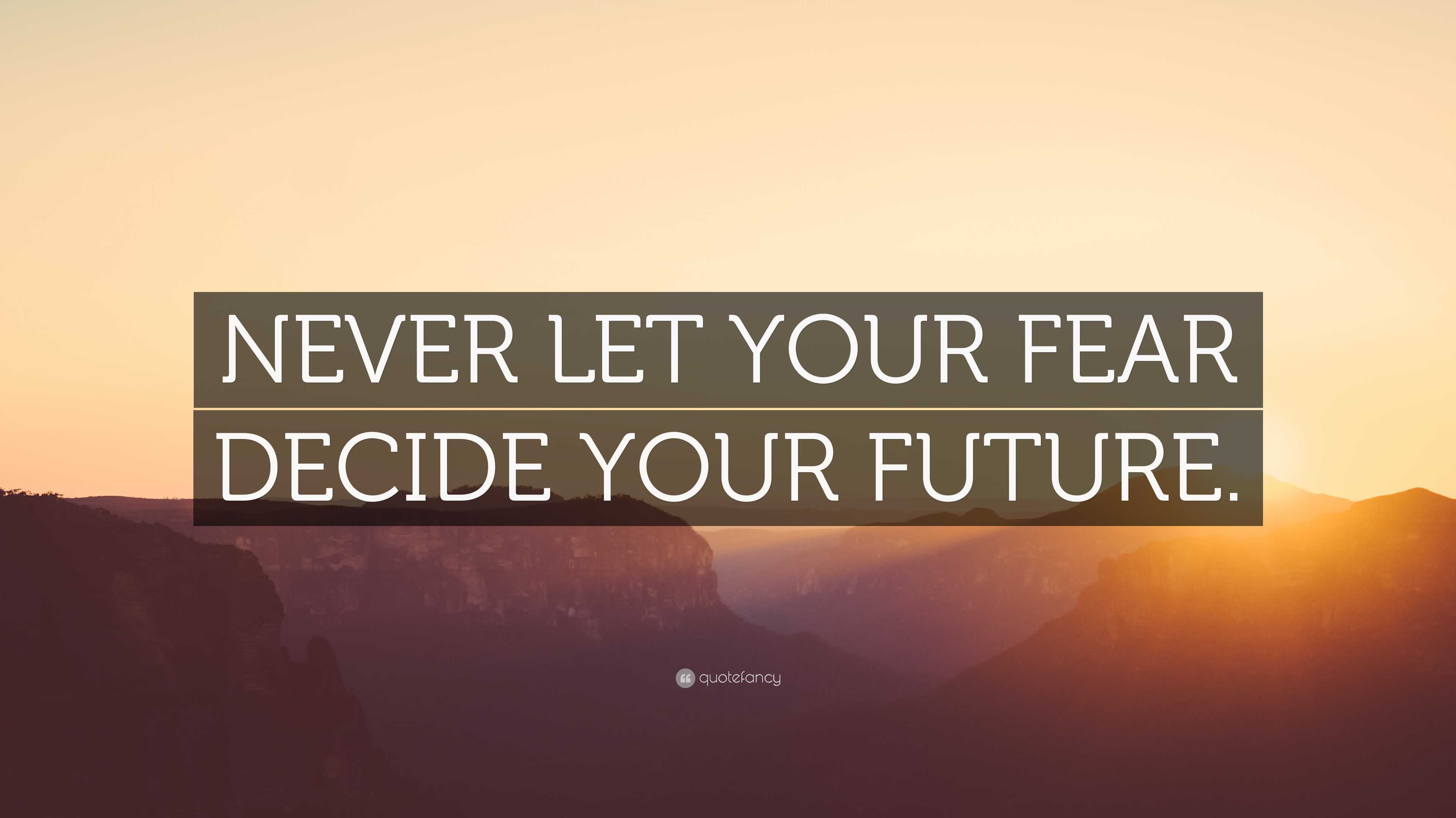 “NEVER LET YOUR FEAR DECIDE YOUR FUTURE.” Wallpaper by QuoteFancy