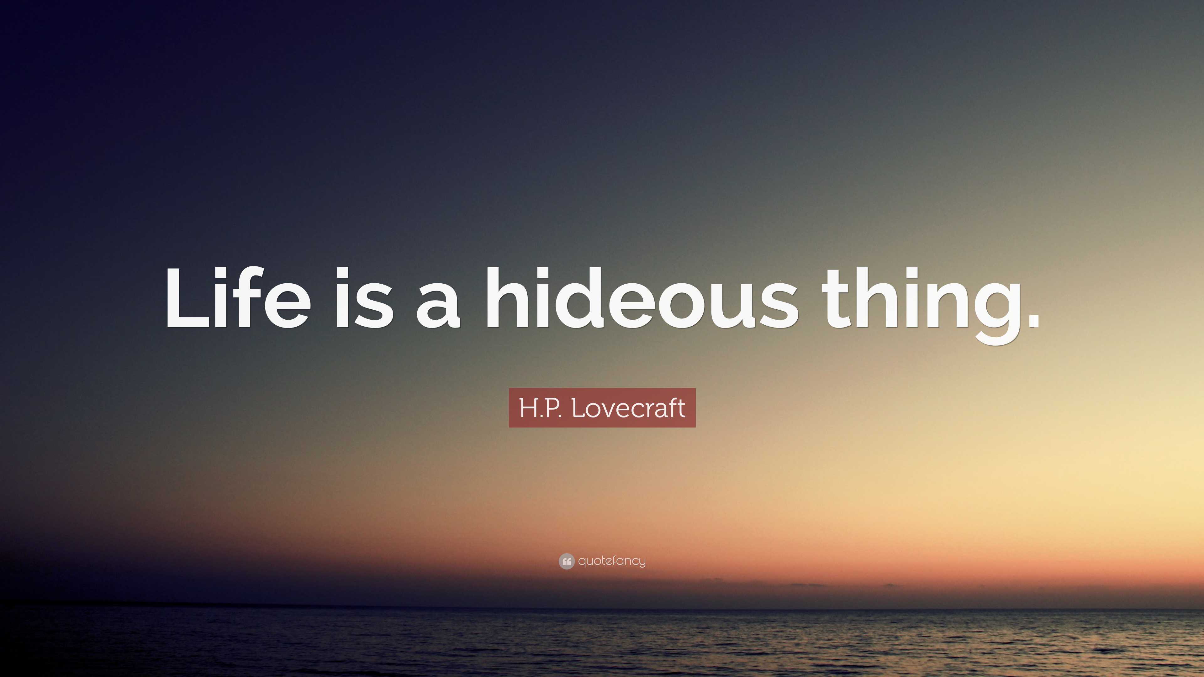 H.P. Lovecraft Quote: “Life is a hideous thing.”