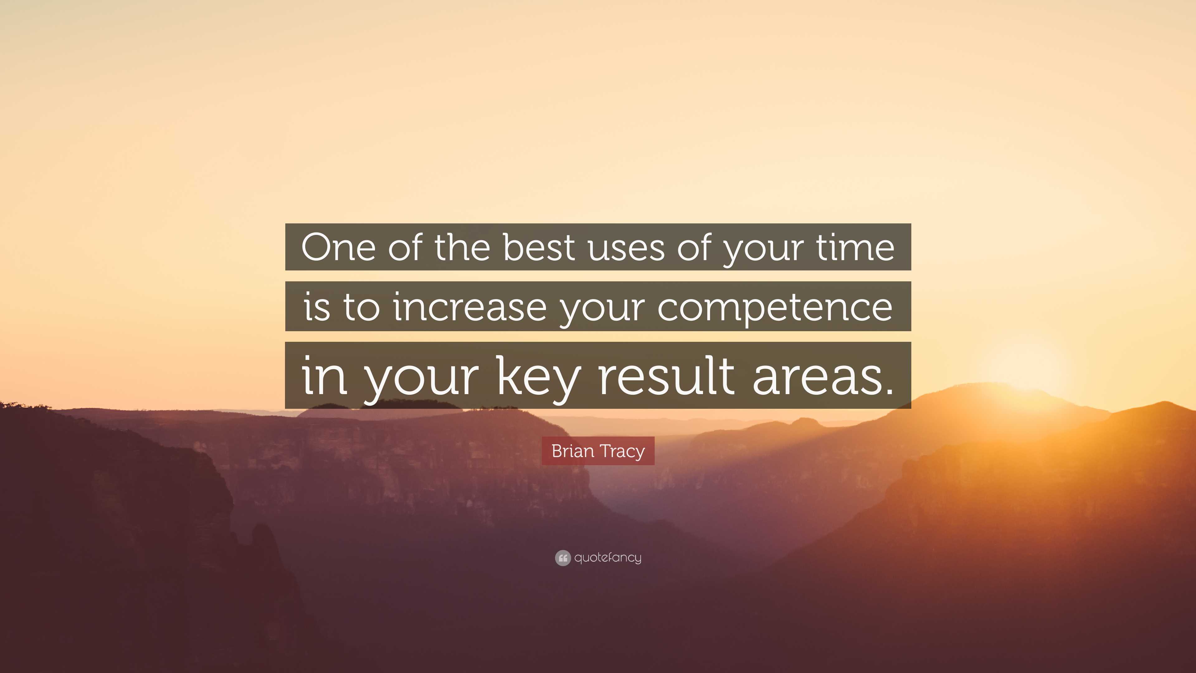 Brian Tracy Quote: “One of the best uses of your time is to increase ...