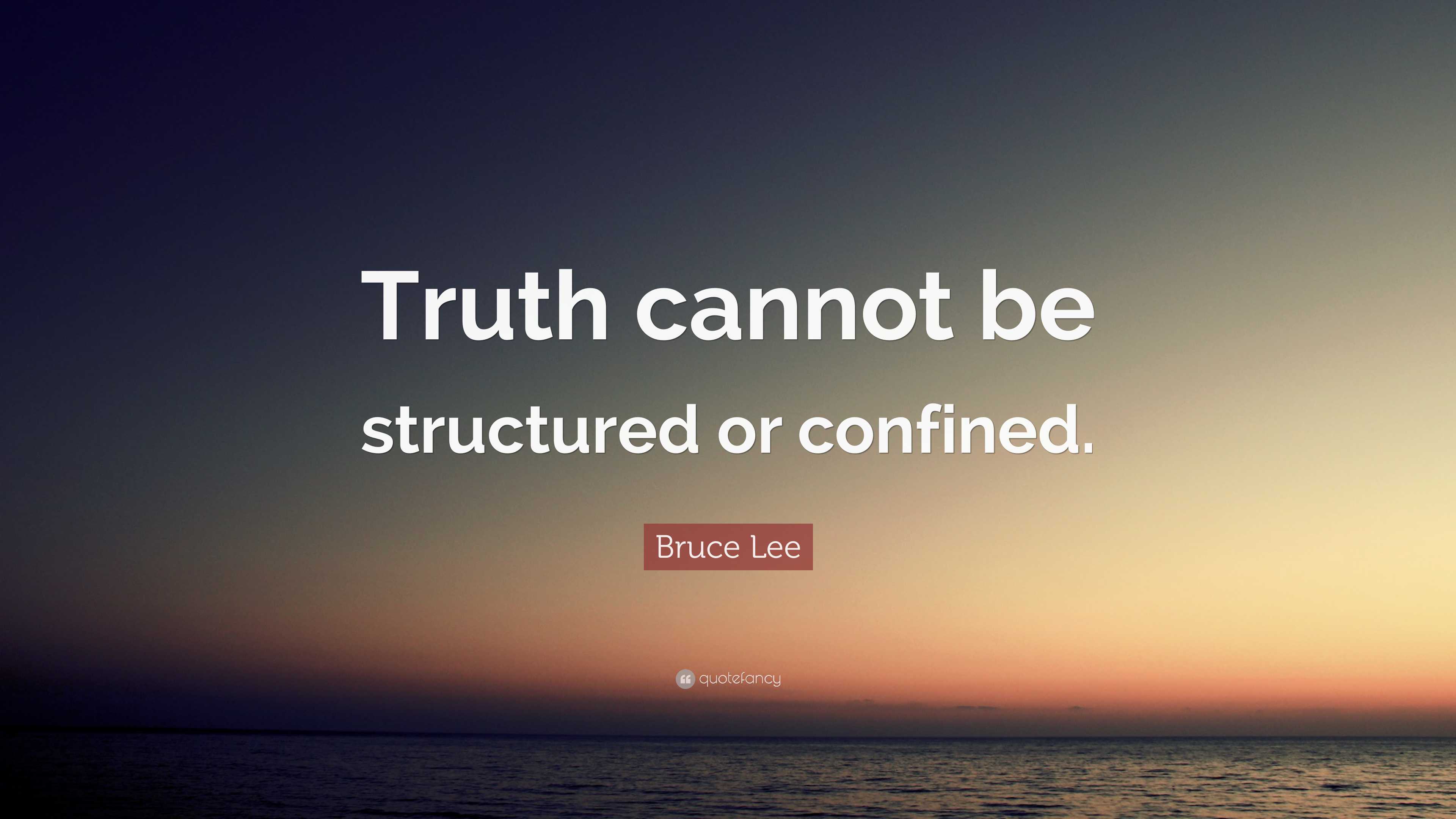 Bruce Lee Quote: “Truth cannot be structured or confined.”