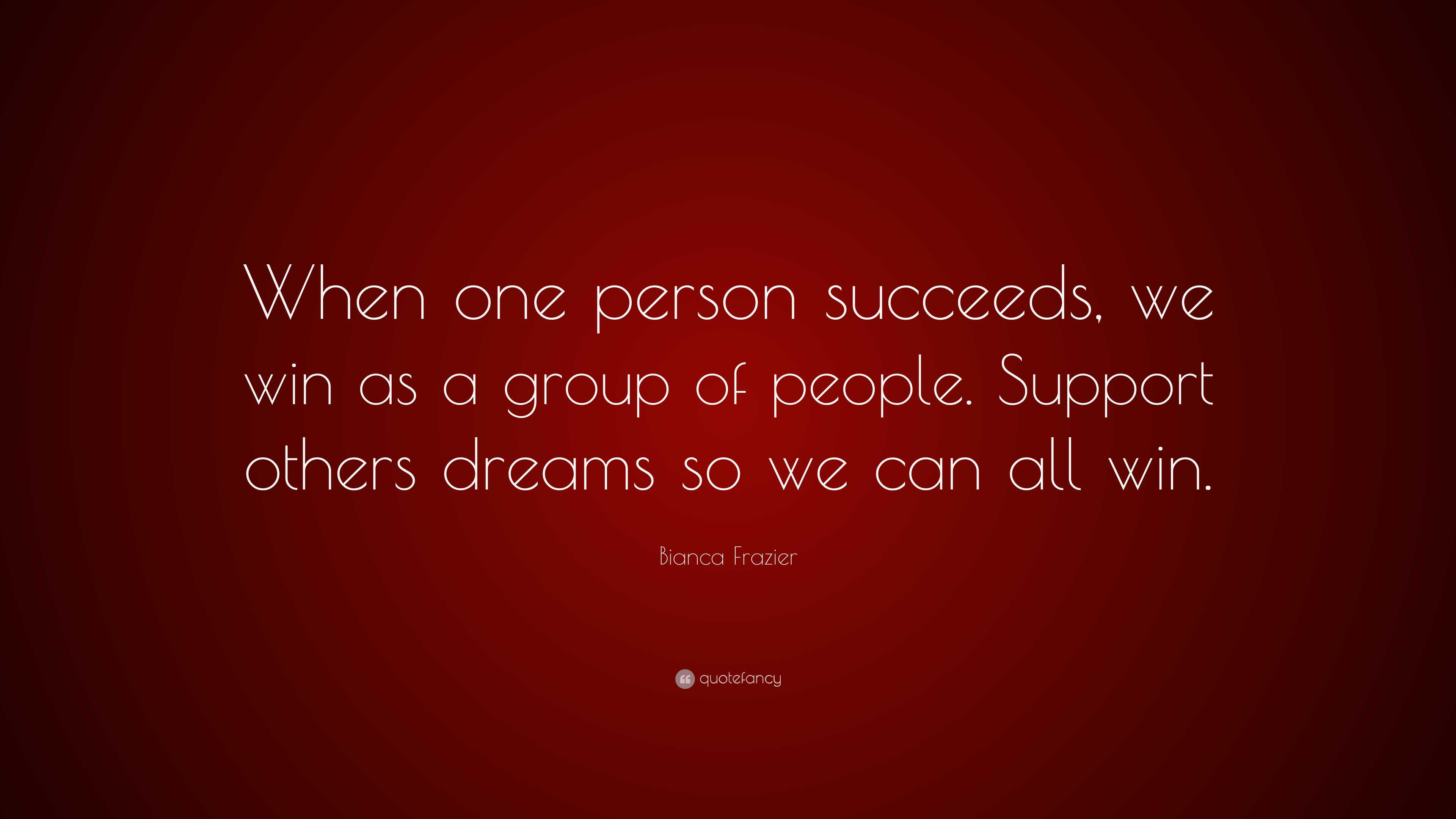 Bianca Frazier Quote: “When one person succeeds, we win as a group of ...