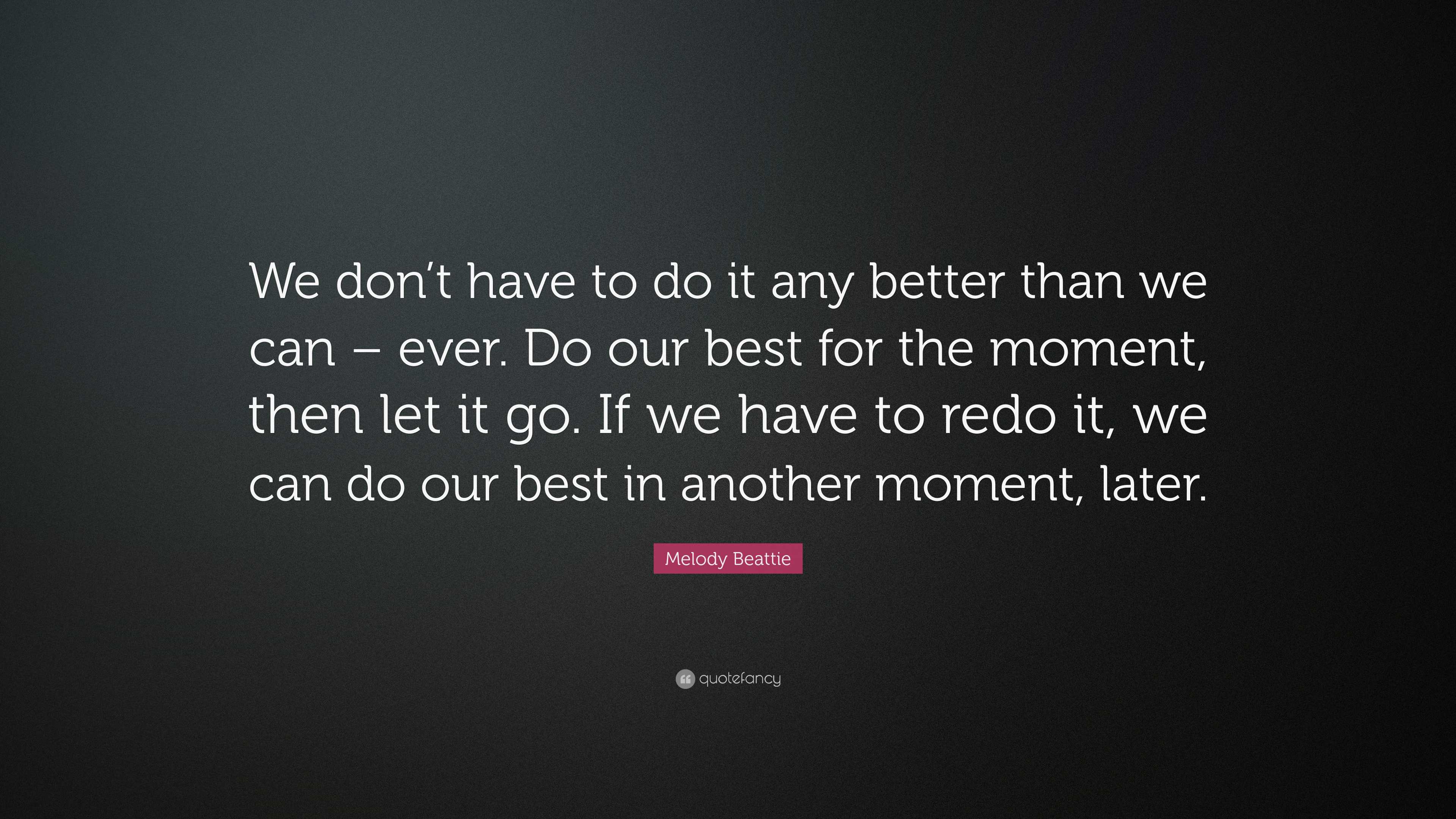 Melody Beattie Quote: “We don’t have to do it any better than we can ...
