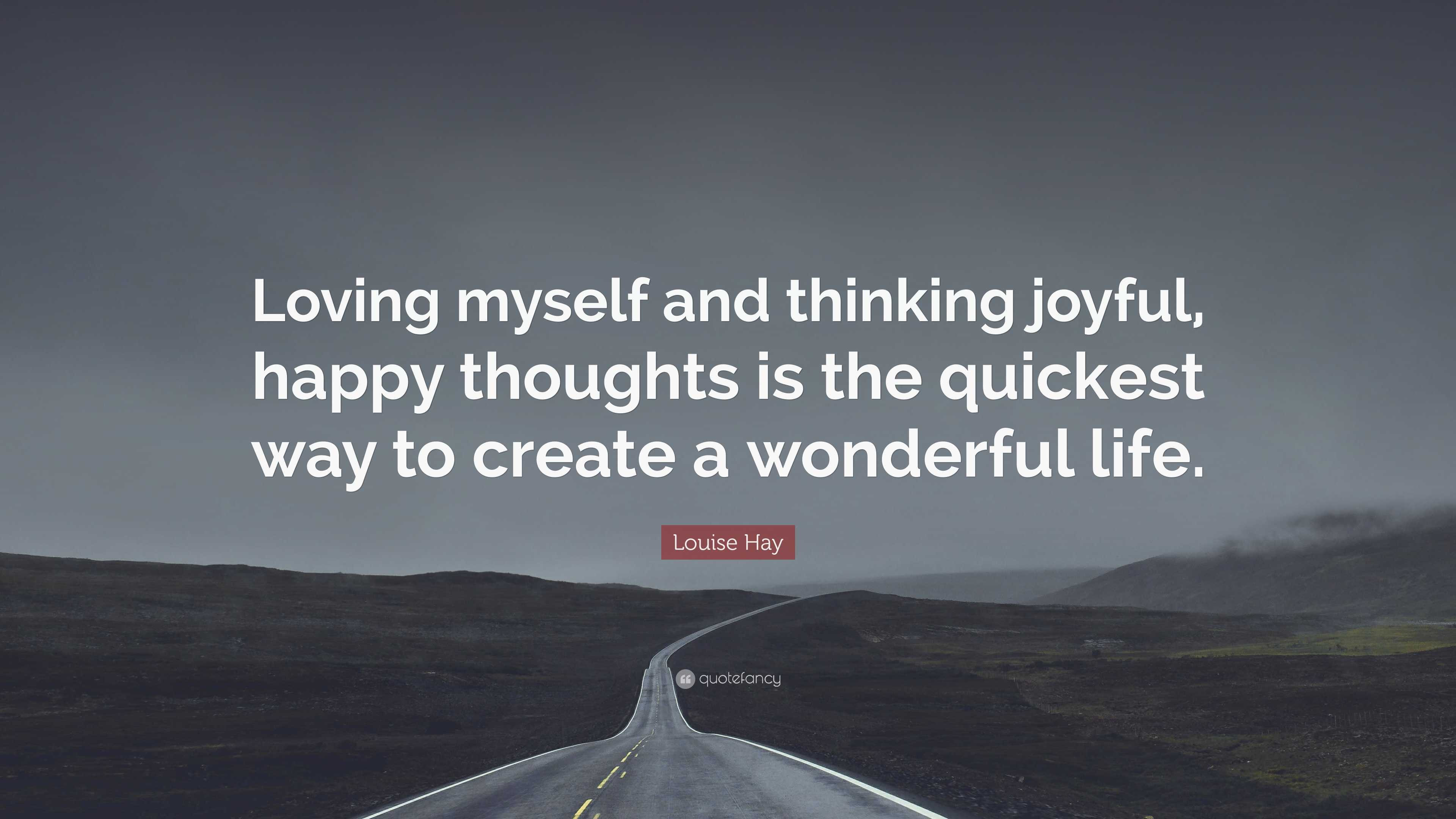 Louise Hay Quote: “Loving myself and thinking joyful, happy thoughts is ...