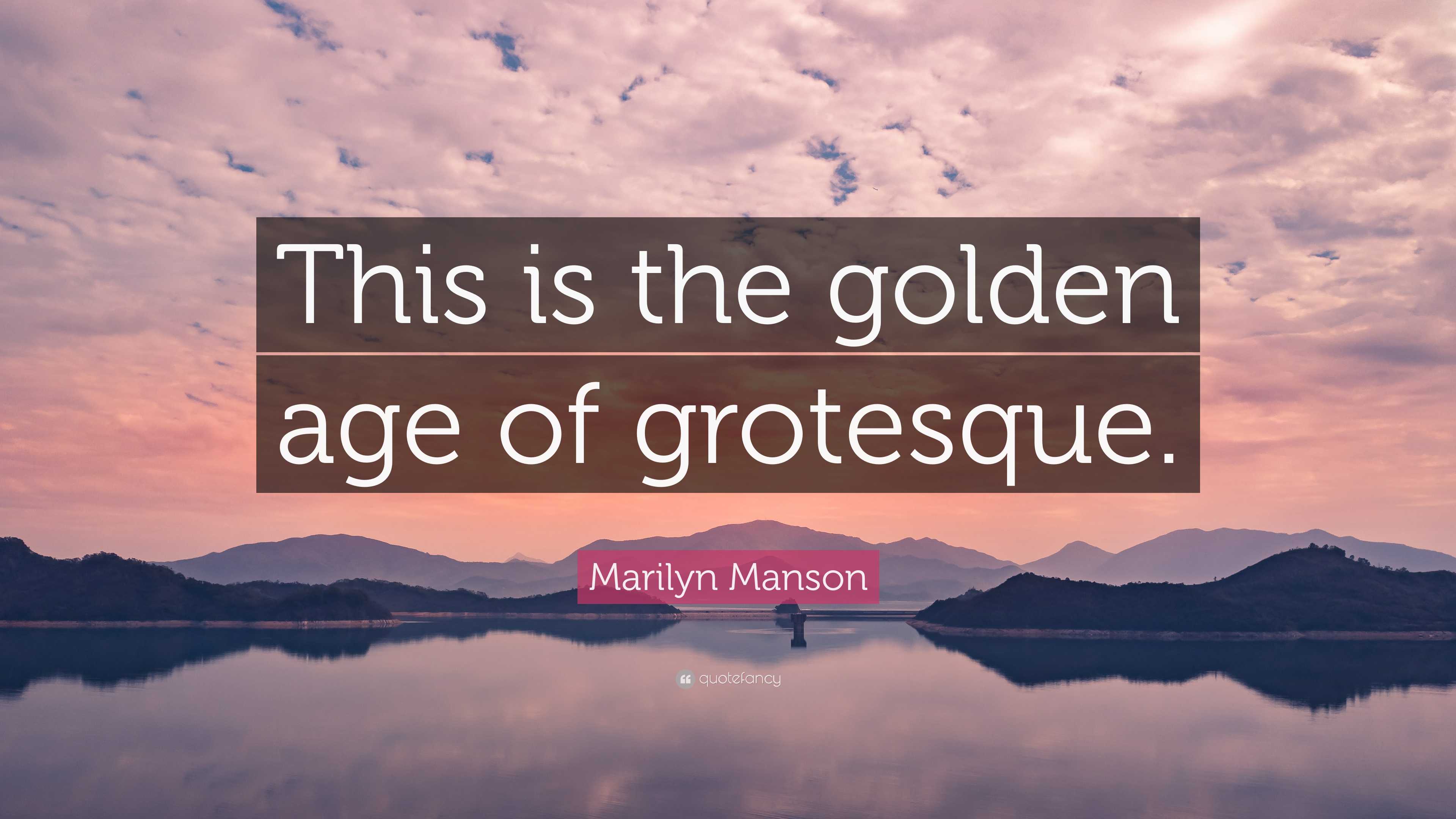 Marilyn Manson Quote: “This is the golden age of grotesque.”