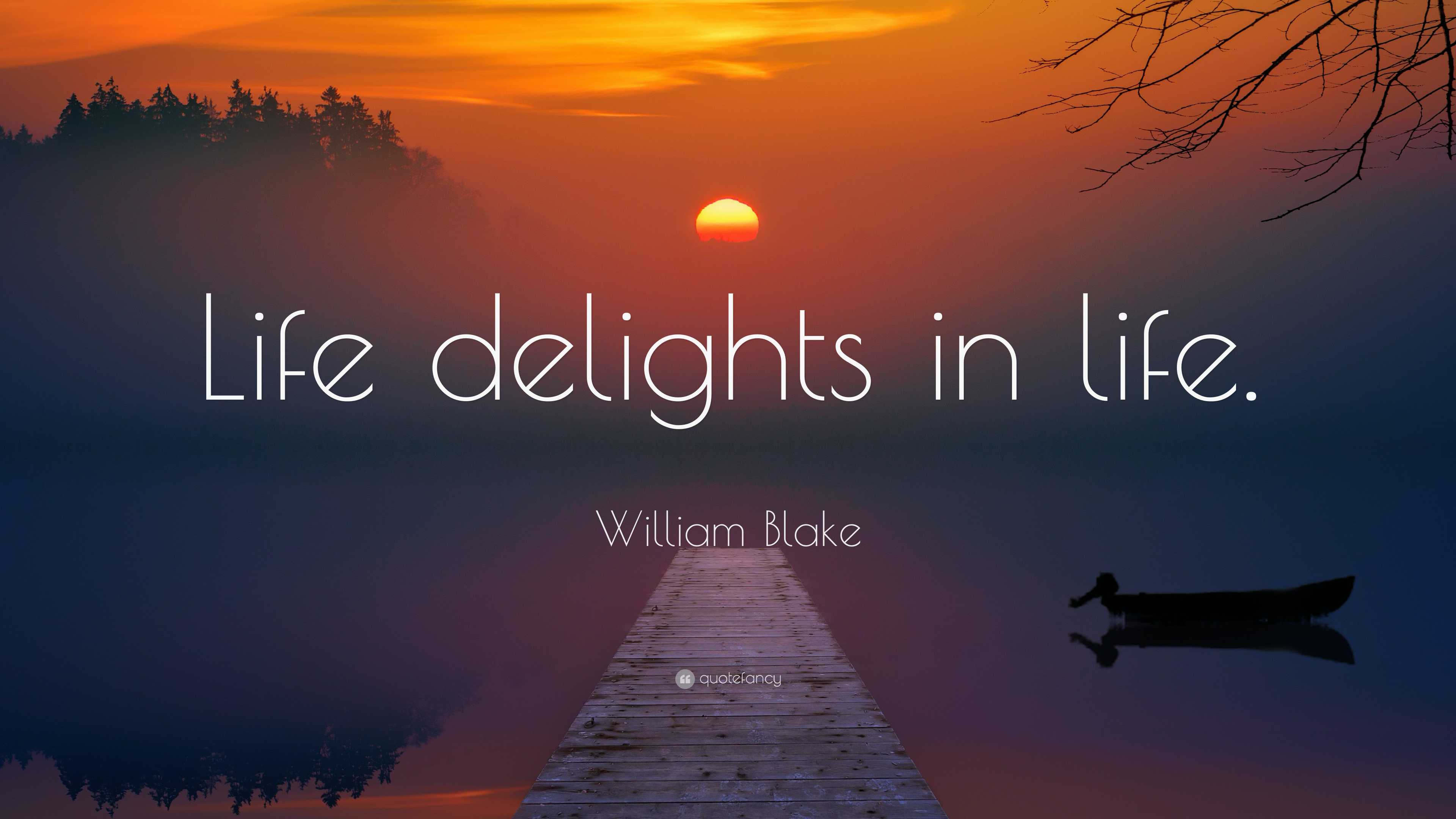 William Blake Quote: “Life delights in life.”