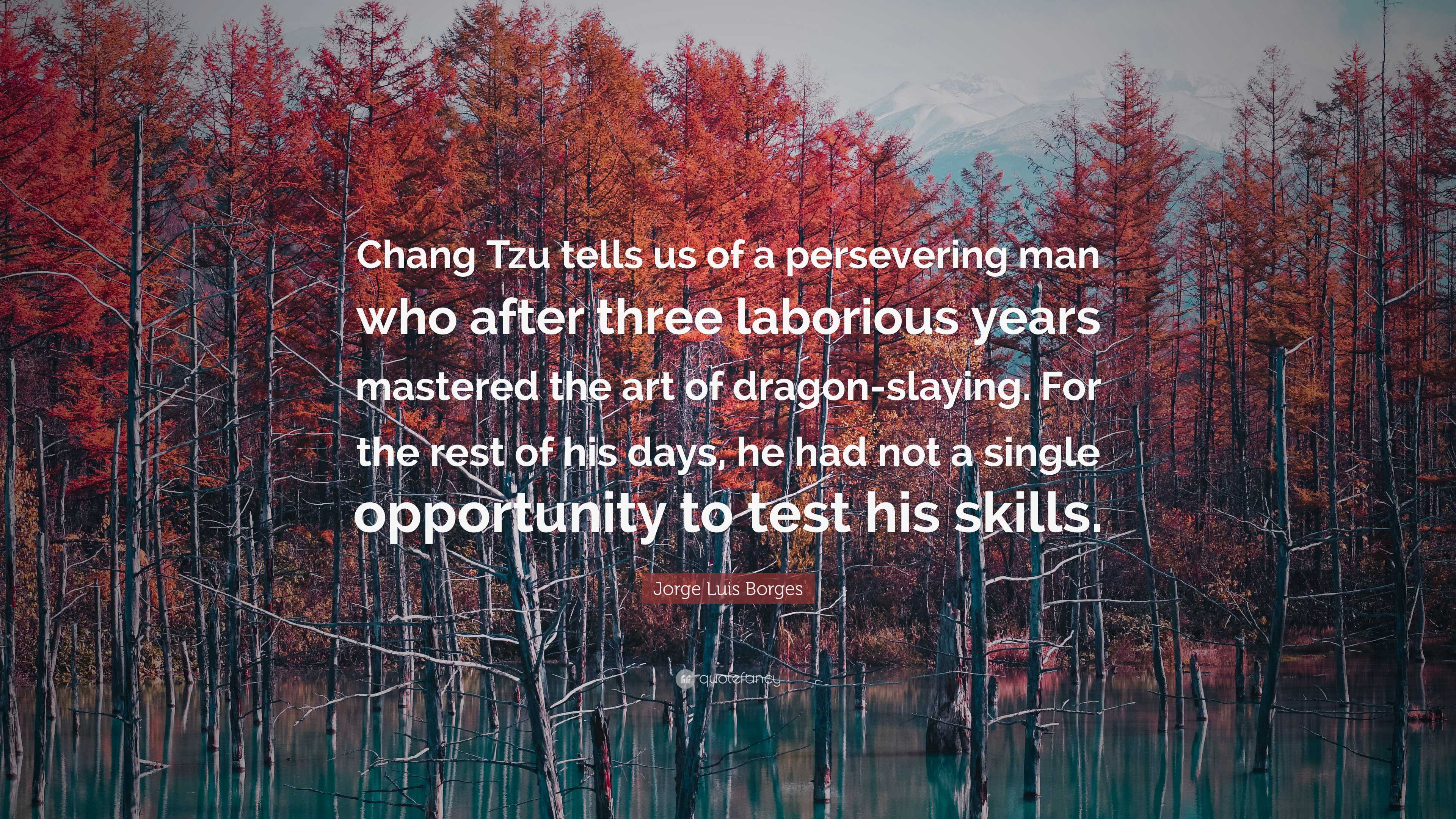 Jorge Luis Borges Quote: “Chang Tzu tells us of a persevering man who ...