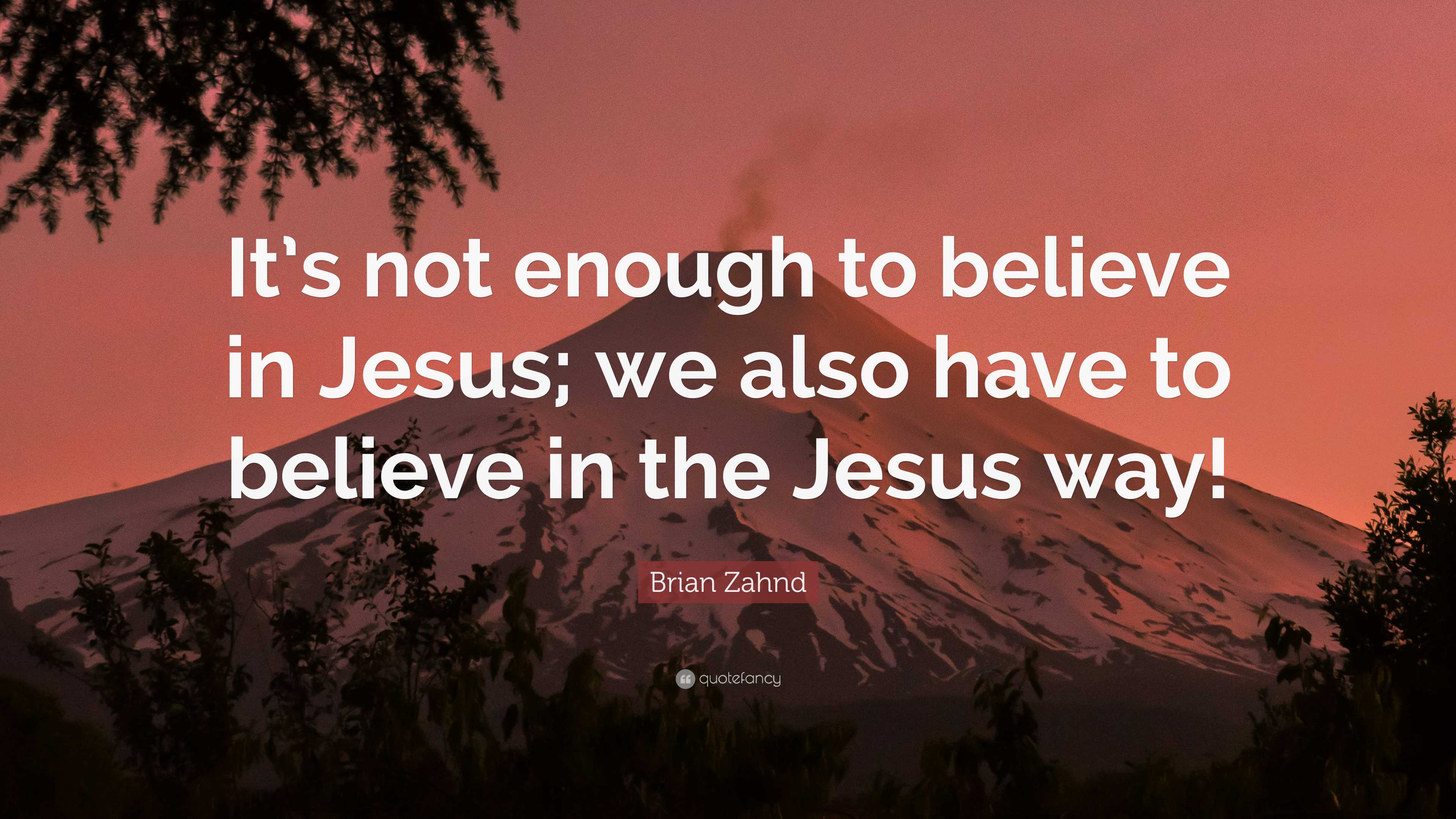 Brian Zahnd Quote: “It’s not enough to believe in Jesus; we also have ...