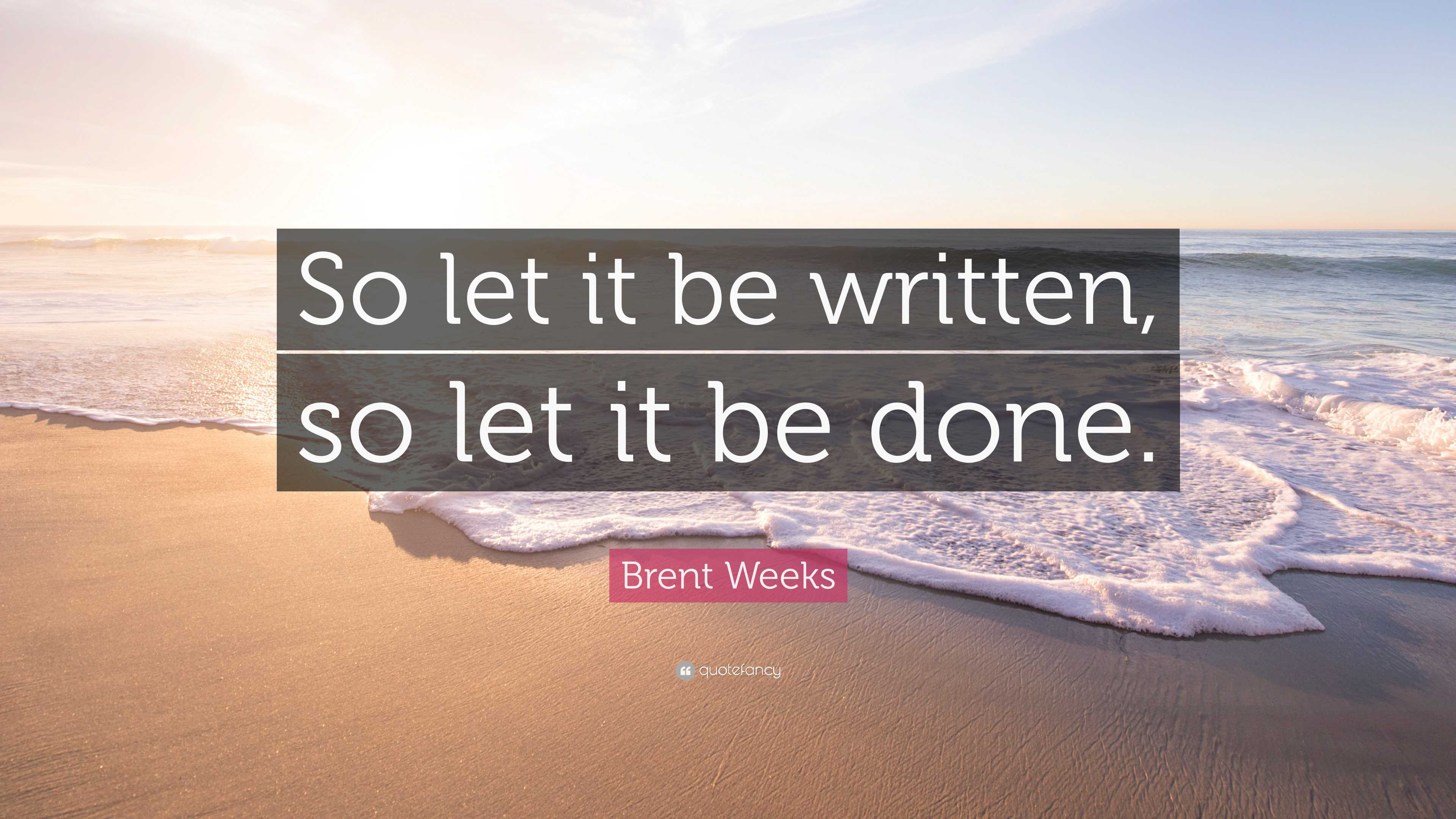 Brent Weeks Quote: “So let it be written, so let it be done.”