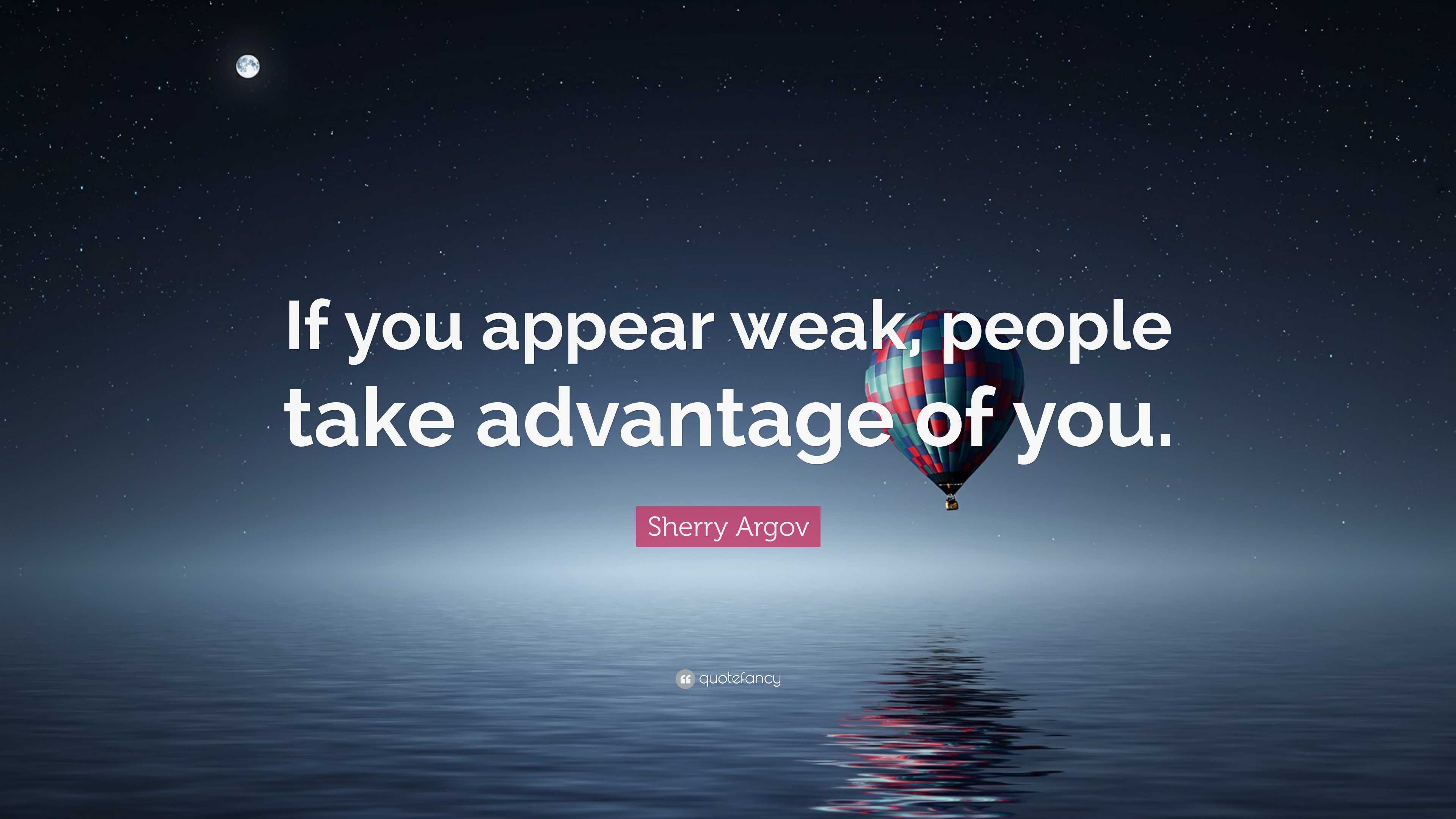 Sherry Argov Quote: “If you appear weak, people take advantage of you.”