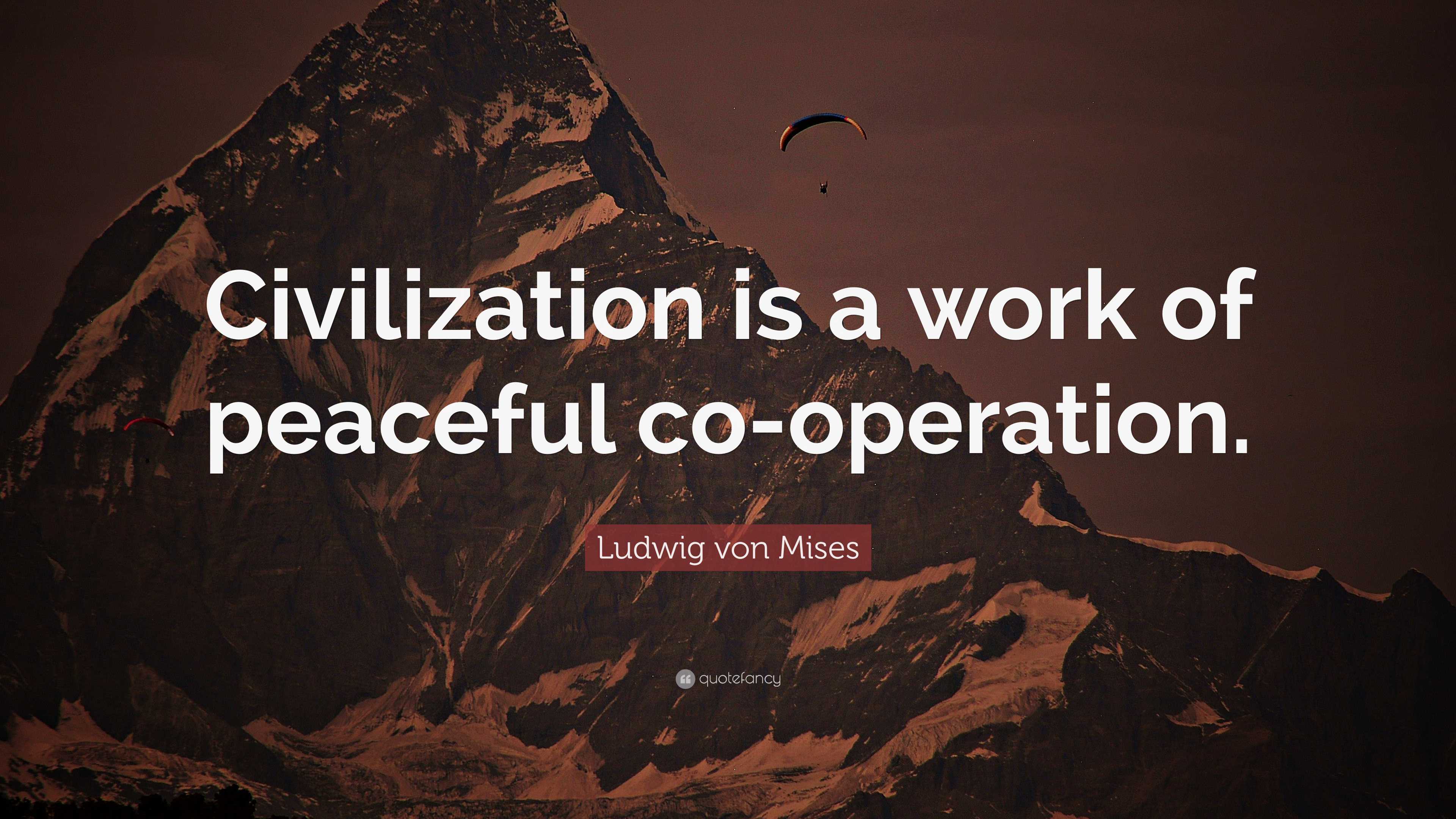 Ludwig von Mises Quote: “Civilization is a work of peaceful co-operation.”