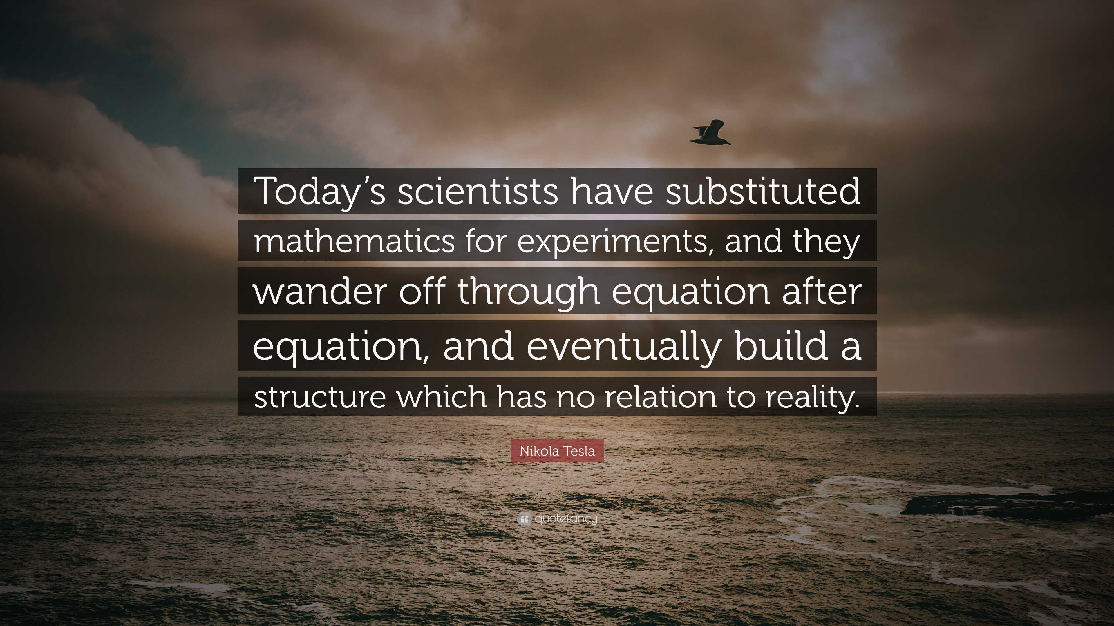 Nikola Tesla Quote: “Today’s scientists have substituted mathematics ...