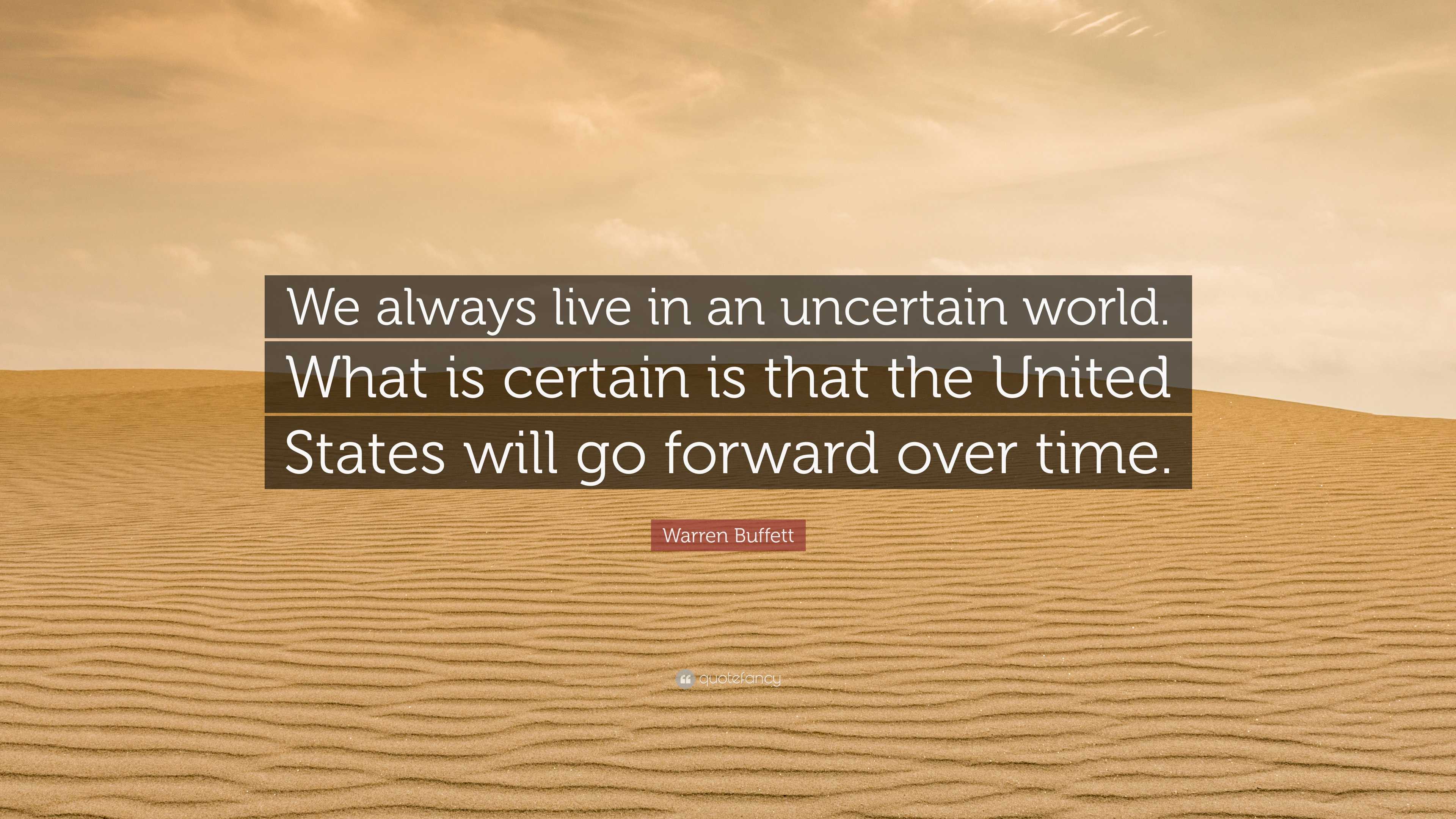 Warren Buffett Quote: “We always live in an uncertain world. What is ...