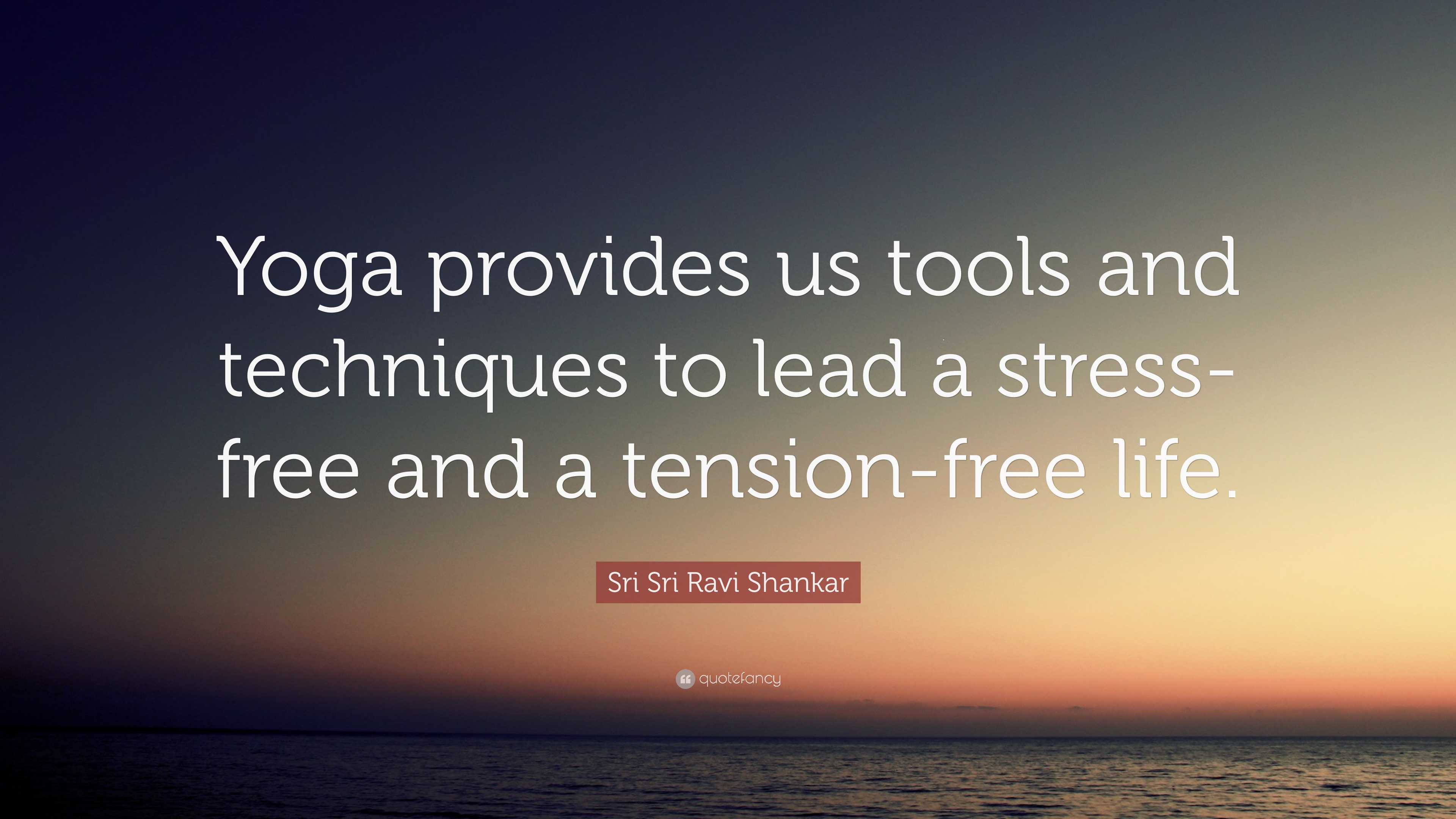 Sri Sri Ravi Shankar Quote: “Yoga provides us tools and techniques to ...