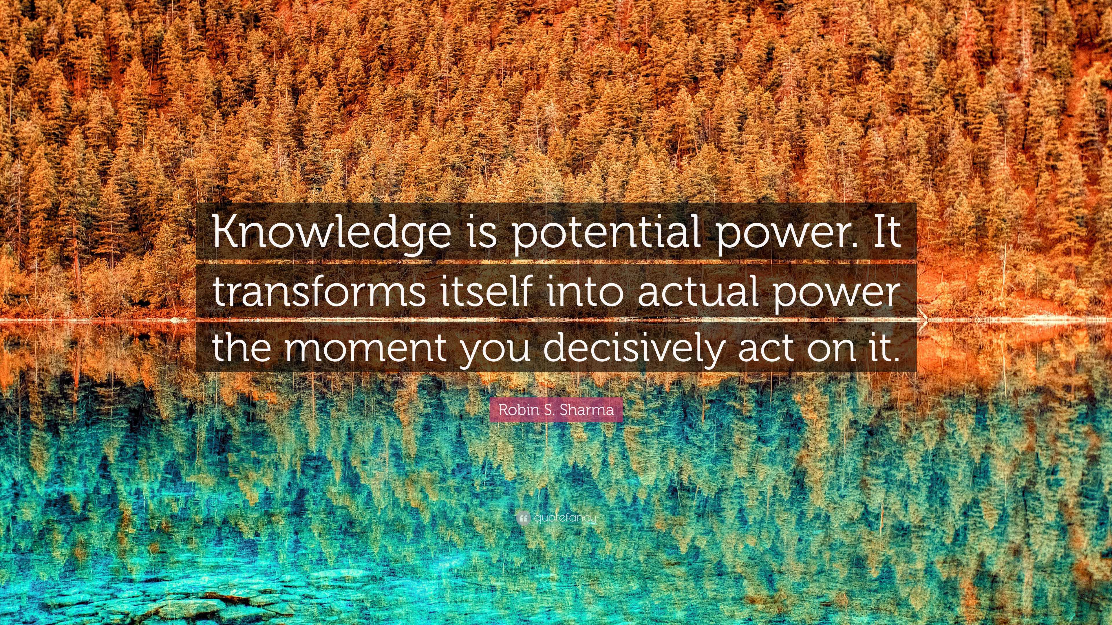 Robin S. Sharma Quote: “Knowledge is potential power. It transforms ...