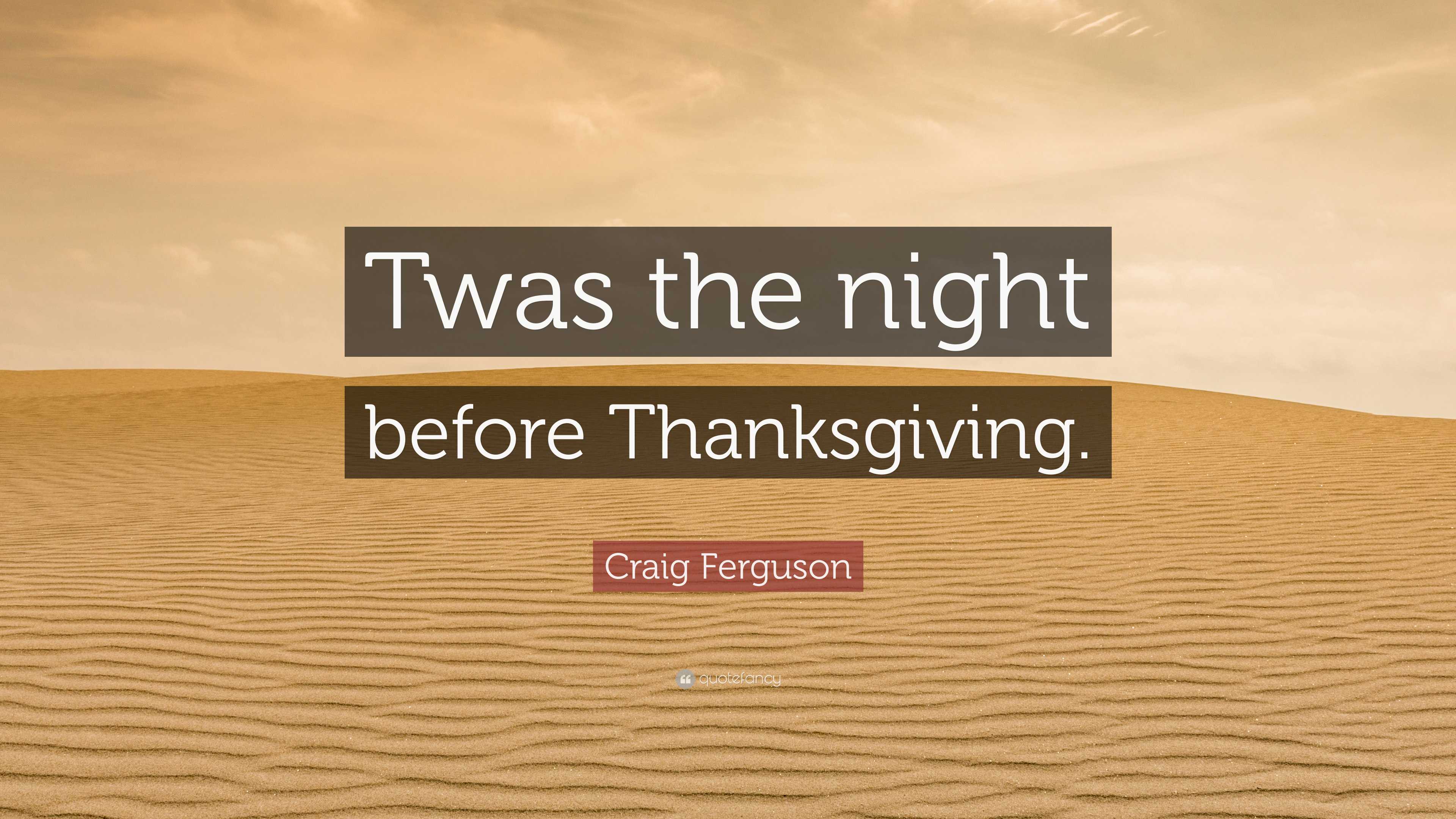 Craig Ferguson Quote: “Twas the night before Thanksgiving.”