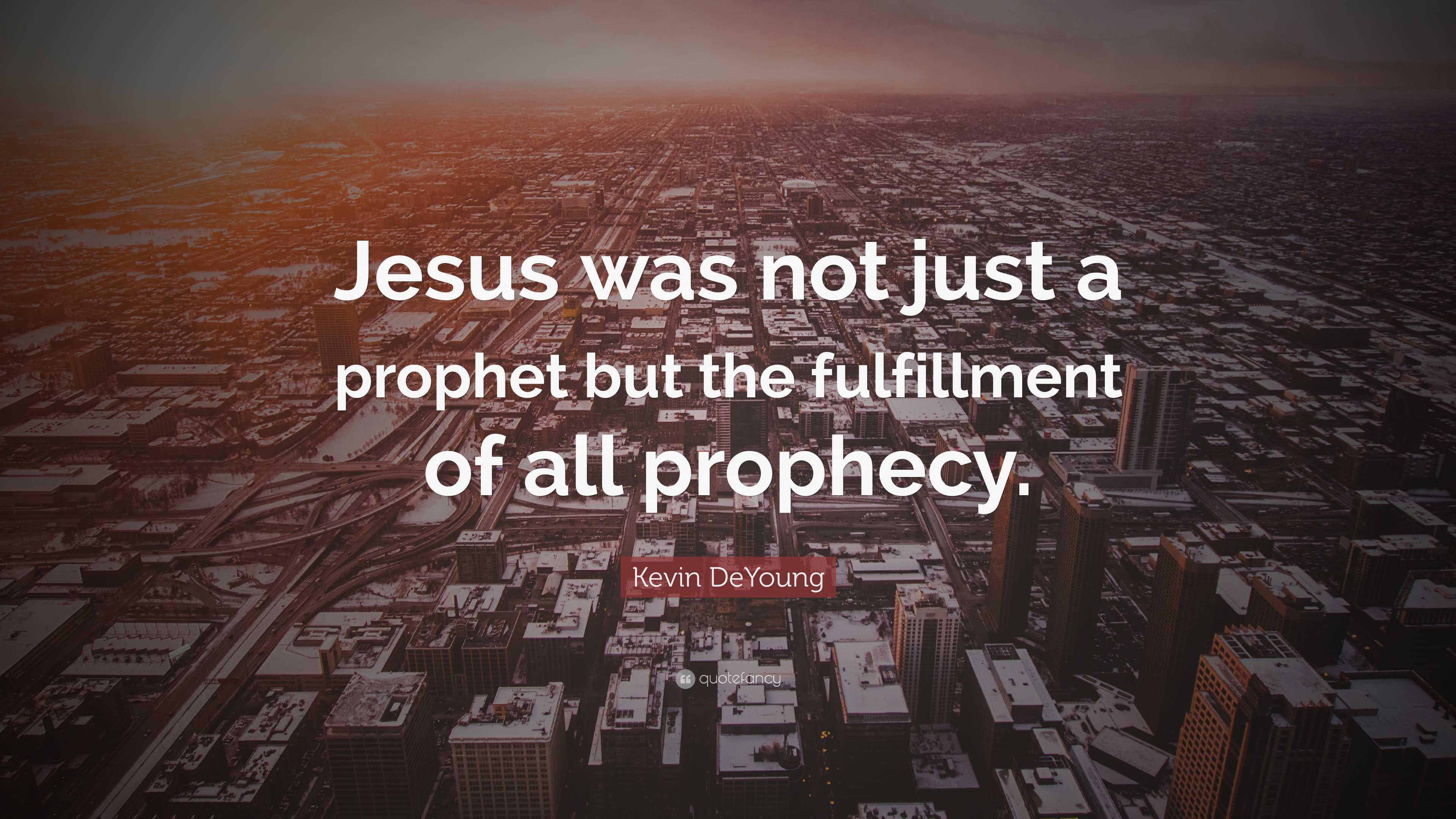 Kevin DeYoung Quote: “Jesus was not just a prophet but the fulfillment ...