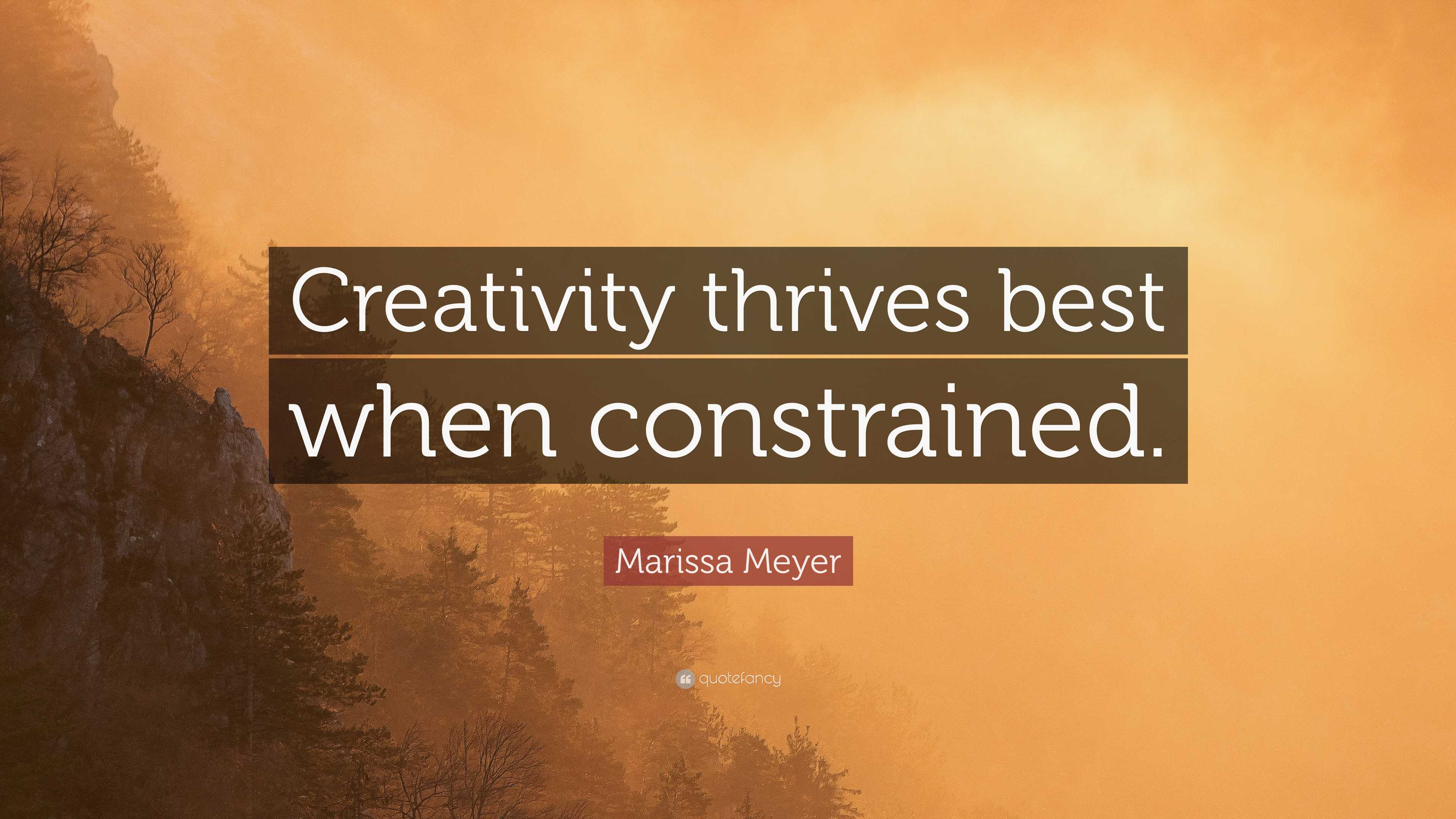 Marissa Meyer Quote: “Creativity thrives best when constrained.”