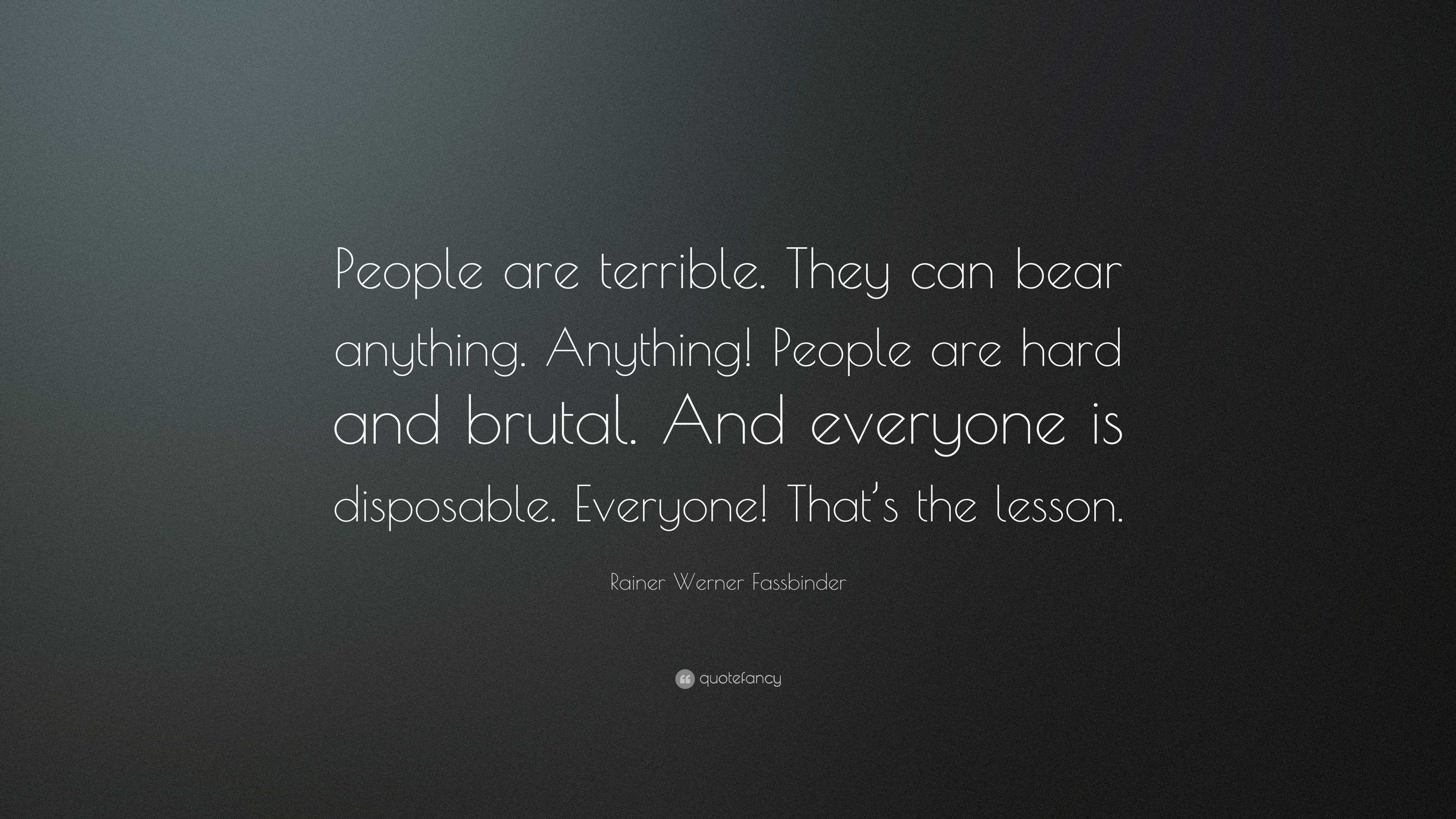 Rainer Werner Fassbinder Quote: “People are terrible. They can bear ...