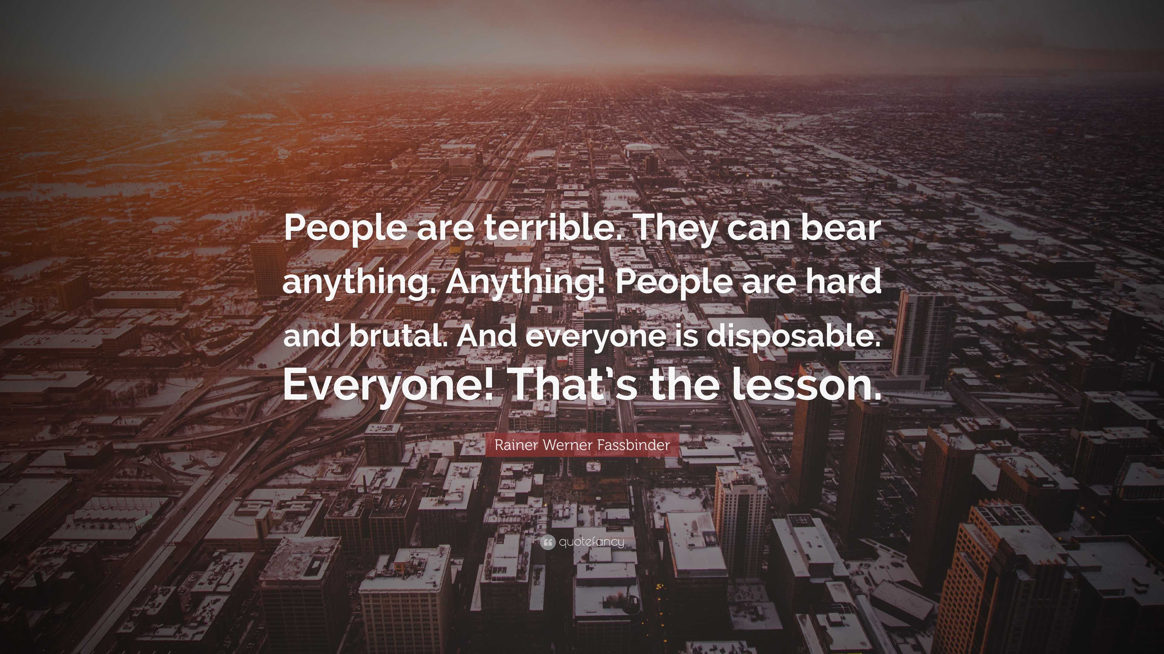 Rainer Werner Fassbinder Quote: “People are terrible. They can bear ...