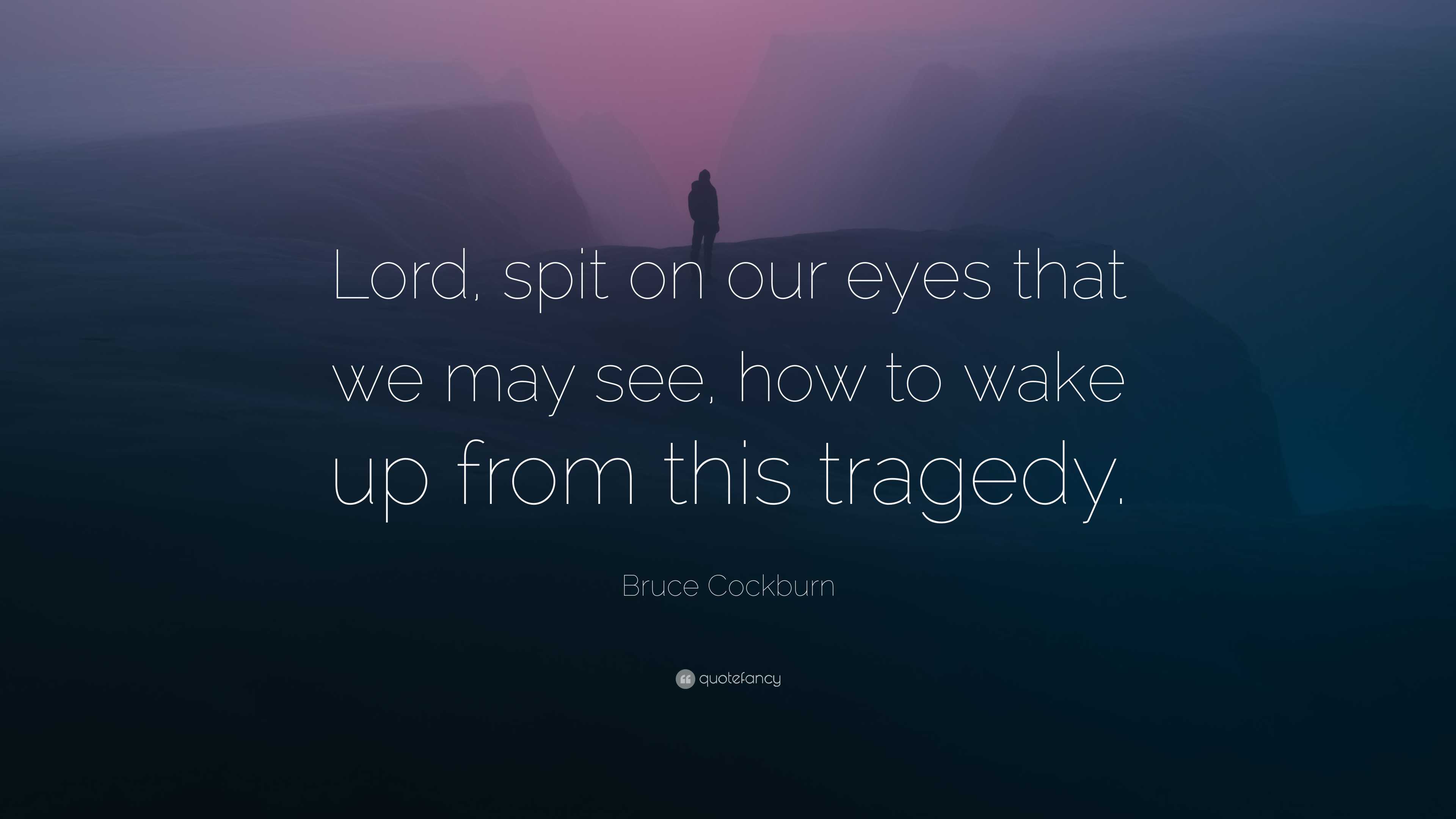 Bruce Cockburn Quote: “Lord, spit on our eyes that we may see, how to ...