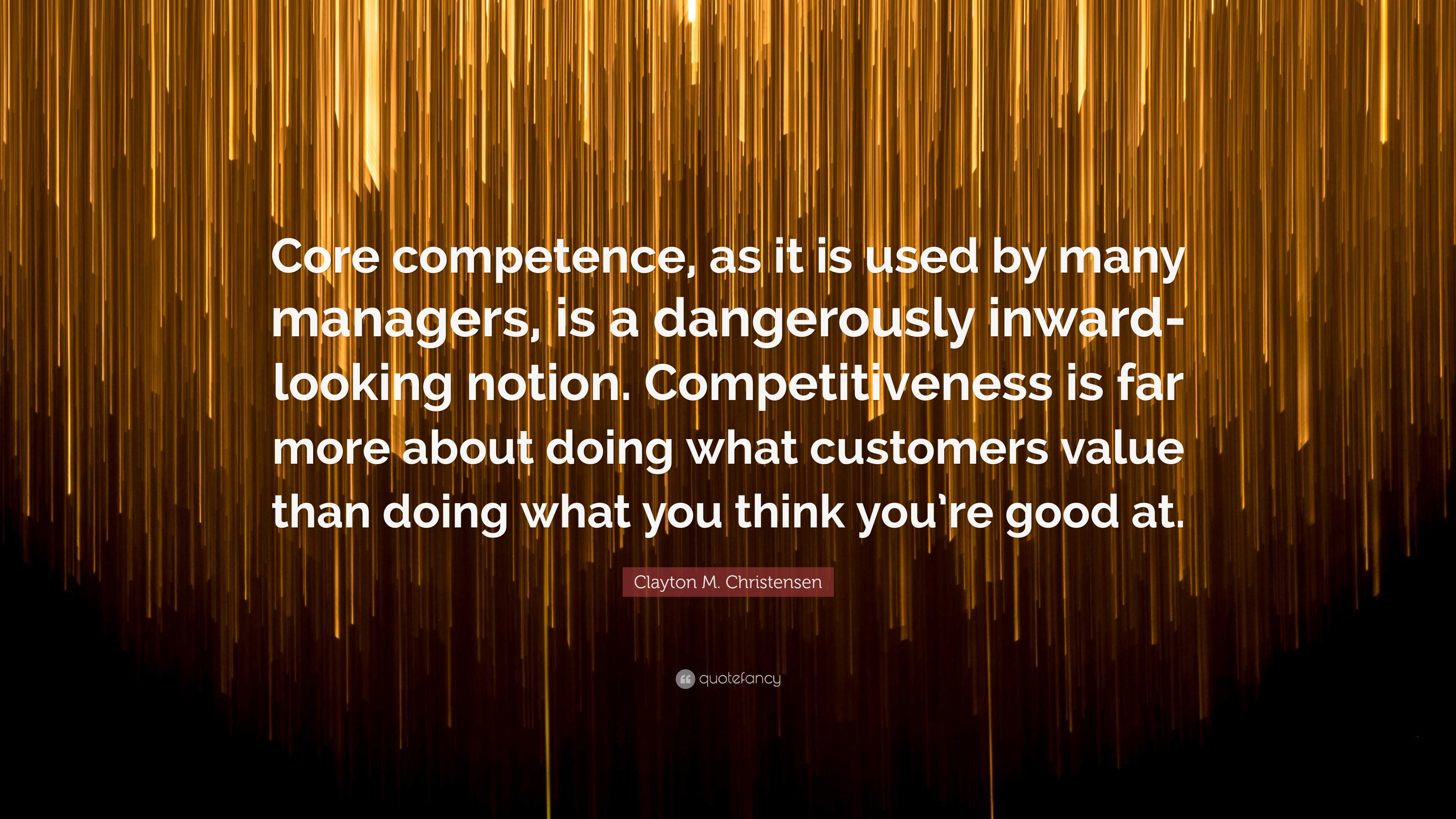 Clayton M. Christensen Quote: “Core competence, as it is used by many ...